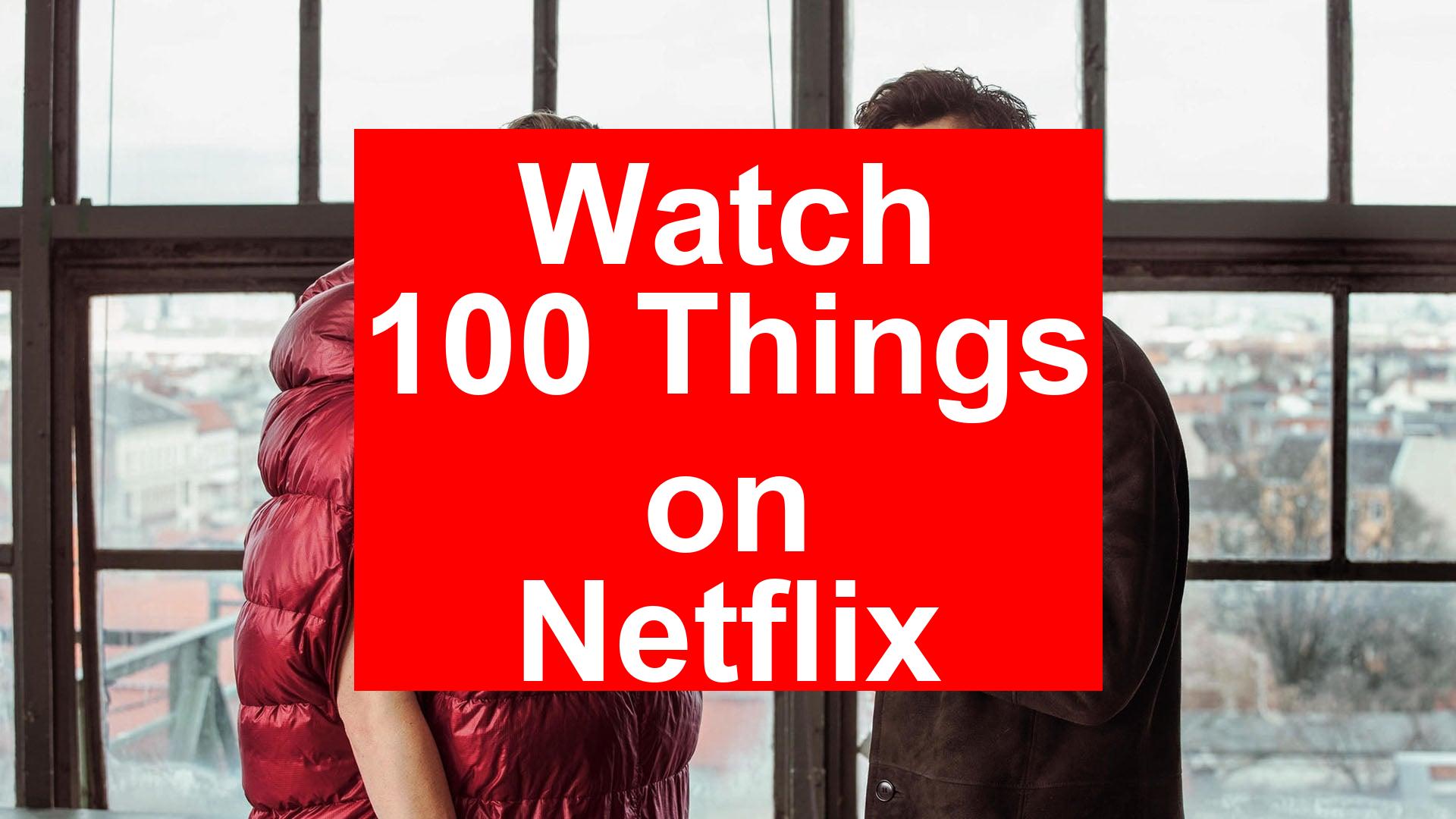 How to Watch 100 Things On Netflix [Best Guide 2026] - My Vpn Hub