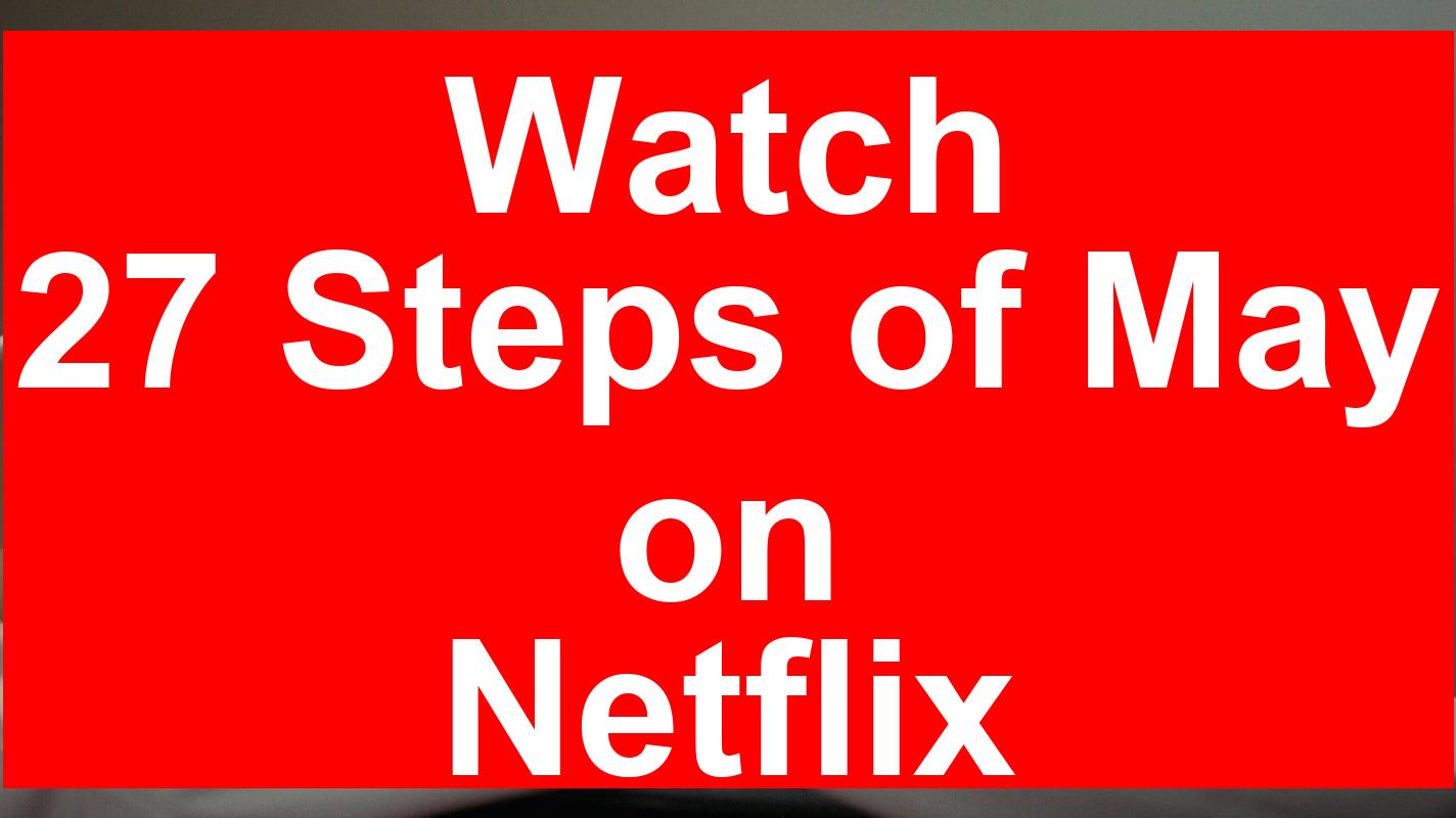 How to Watch 27 Steps of May On Netflix [Best Guide 2026] - My Vpn Hub