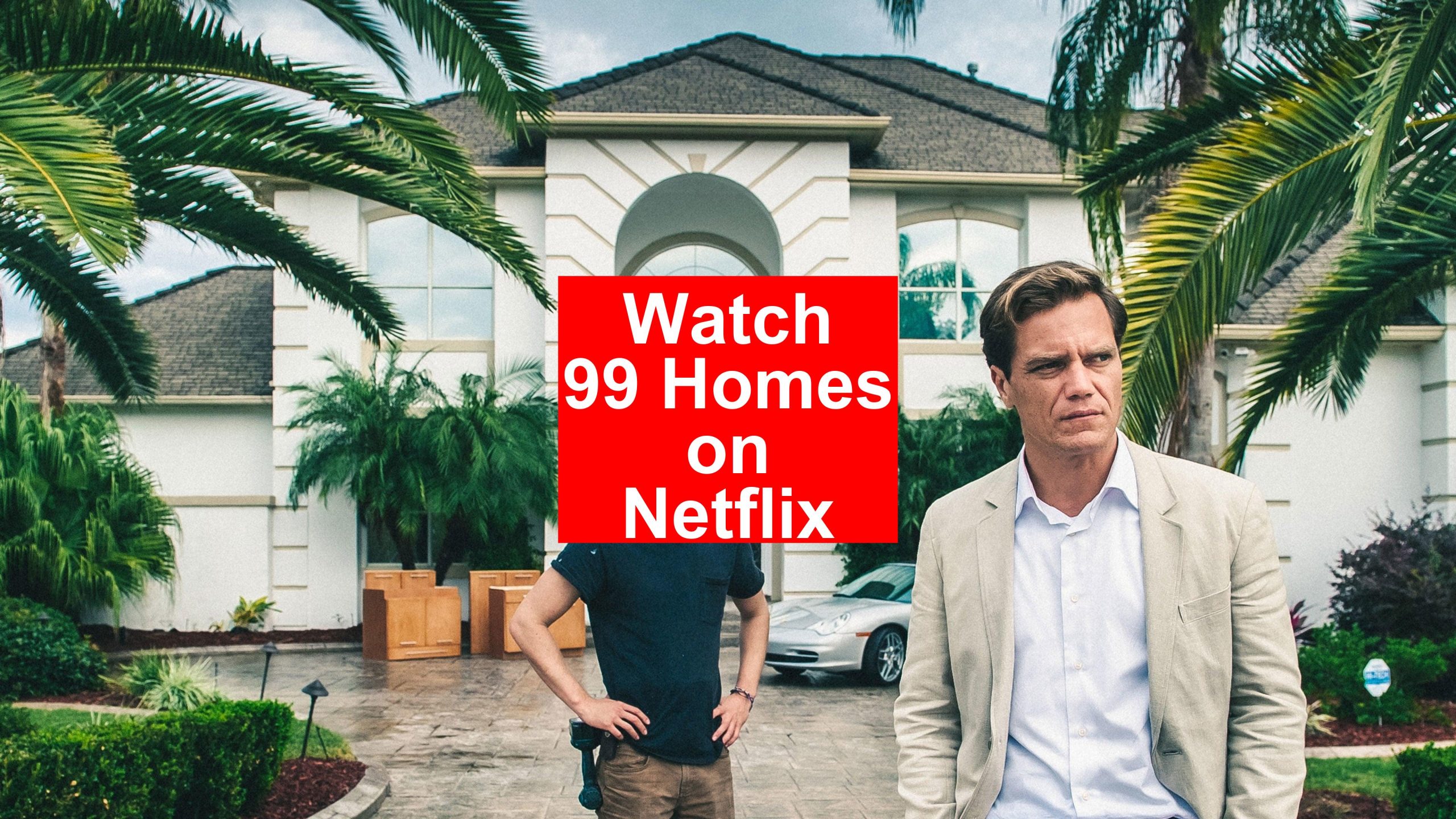 How to Watch 99 Homes On Netflix [Easy Guide 2025] - My Vpn Hub