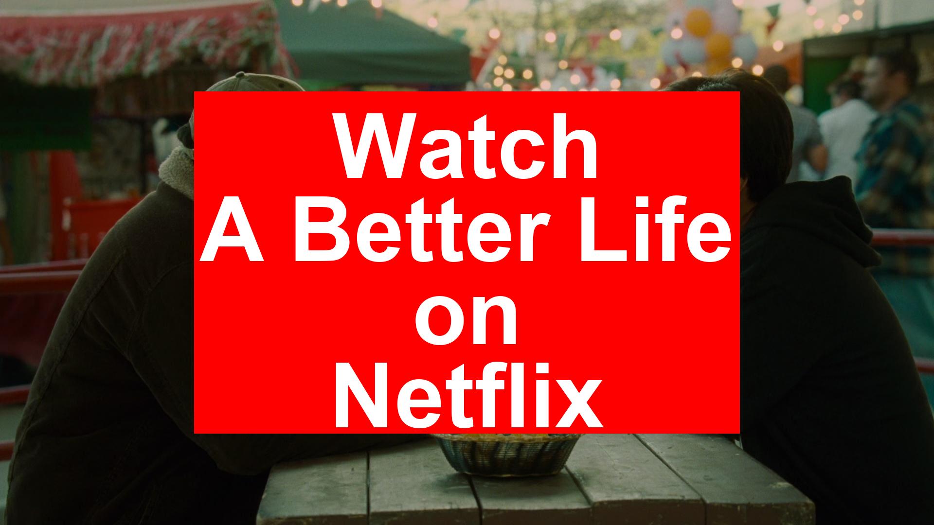 How to Watch A Better Life On Netflix [Best Guide 2025] - My Vpn Hub