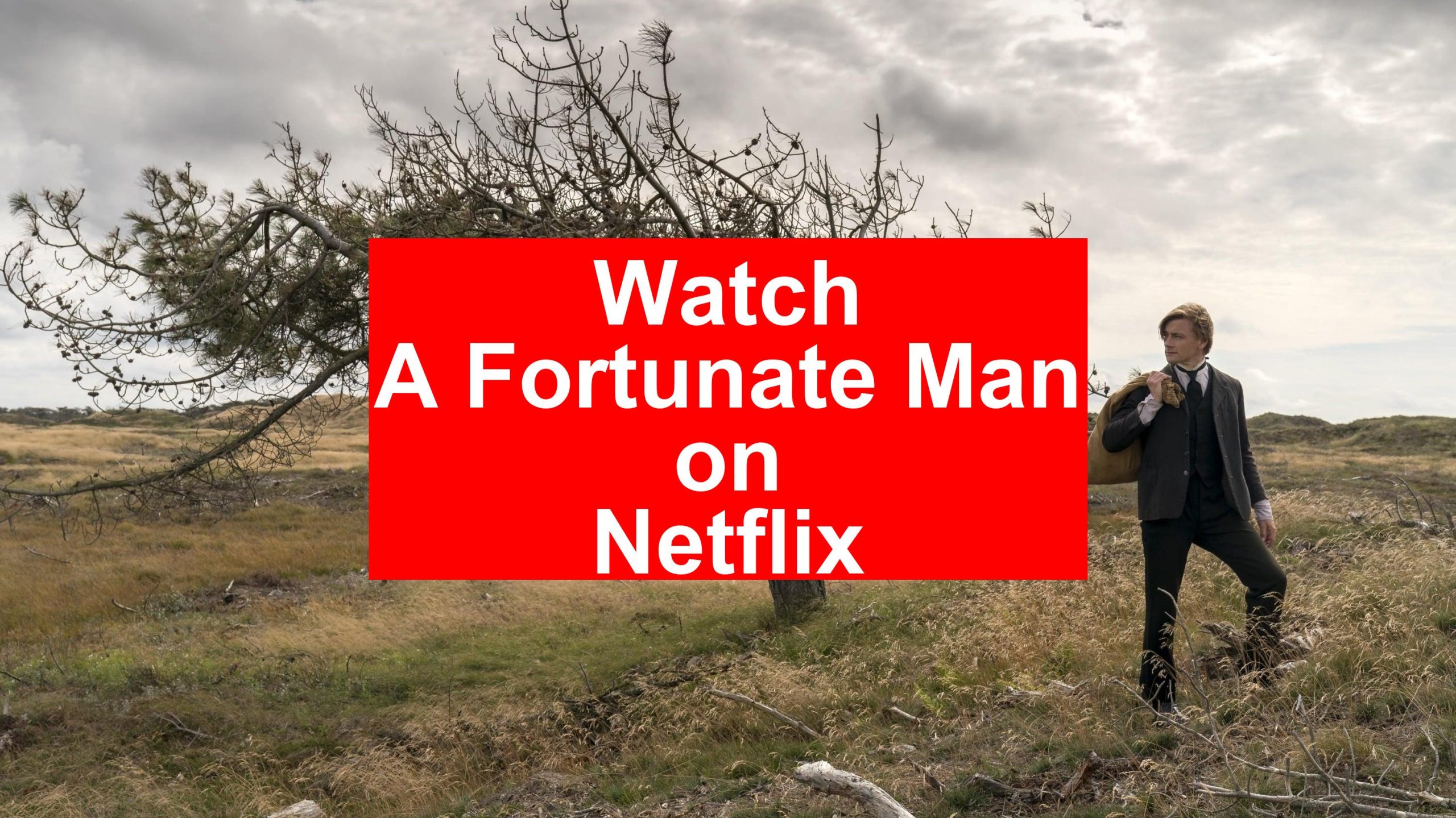 How to Watch A Fortunate Man On Netflix [Best Guide 2026] - My Vpn Hub
