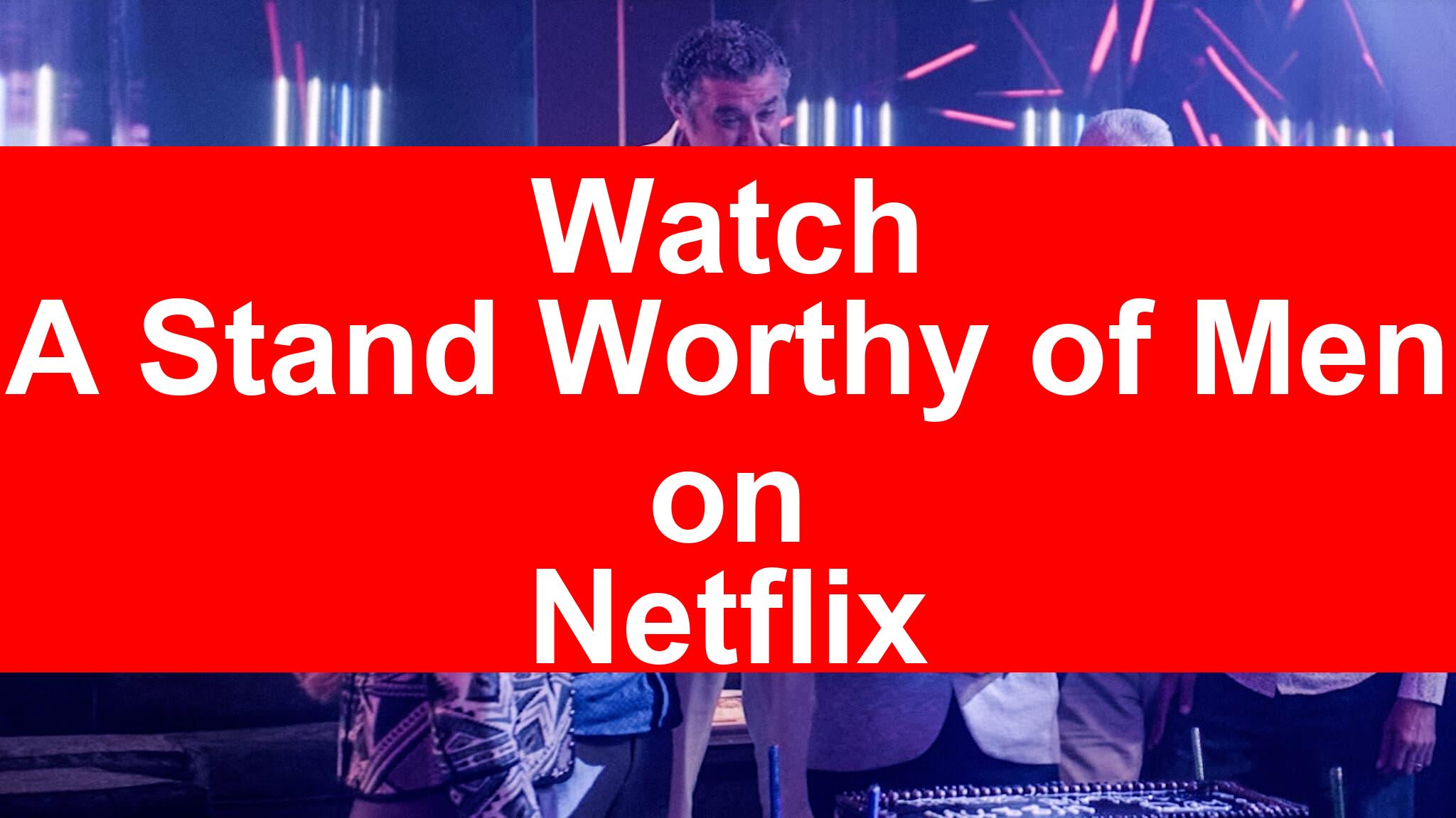 How to Watch A Stand Worthy of Men On Netflix [Easy Guide 2025] - My ...