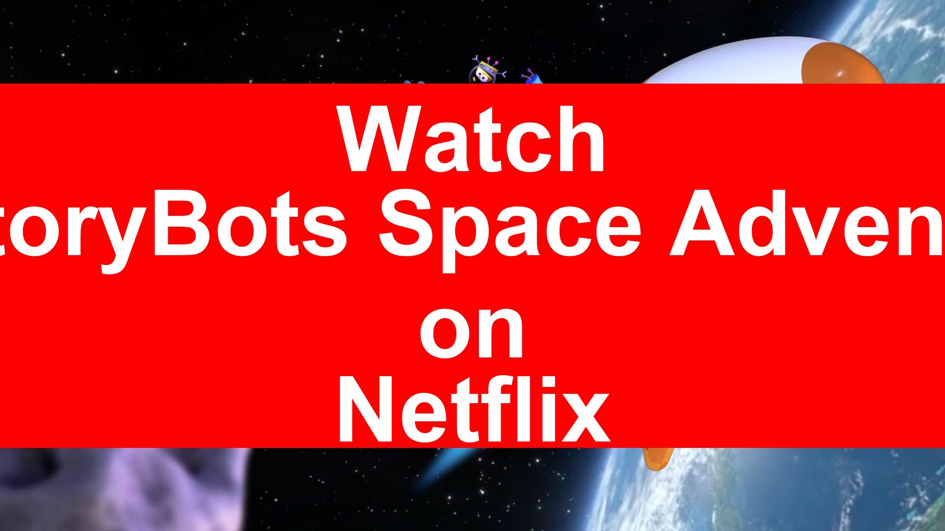 How to Watch A StoryBots Space Adventure On Netflix [Easy Guide 2025 ...
