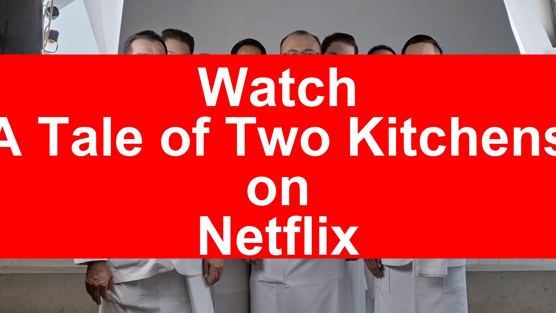 How to Watch A Tale of Two Kitchens On Netflix [Top Guide 2026] - My ...