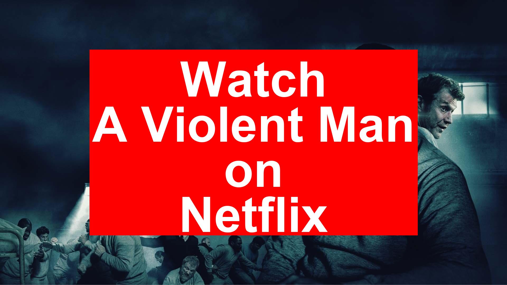 How to Watch A Violent Man On Netflix [Top Guide 2026] - My Vpn Hub