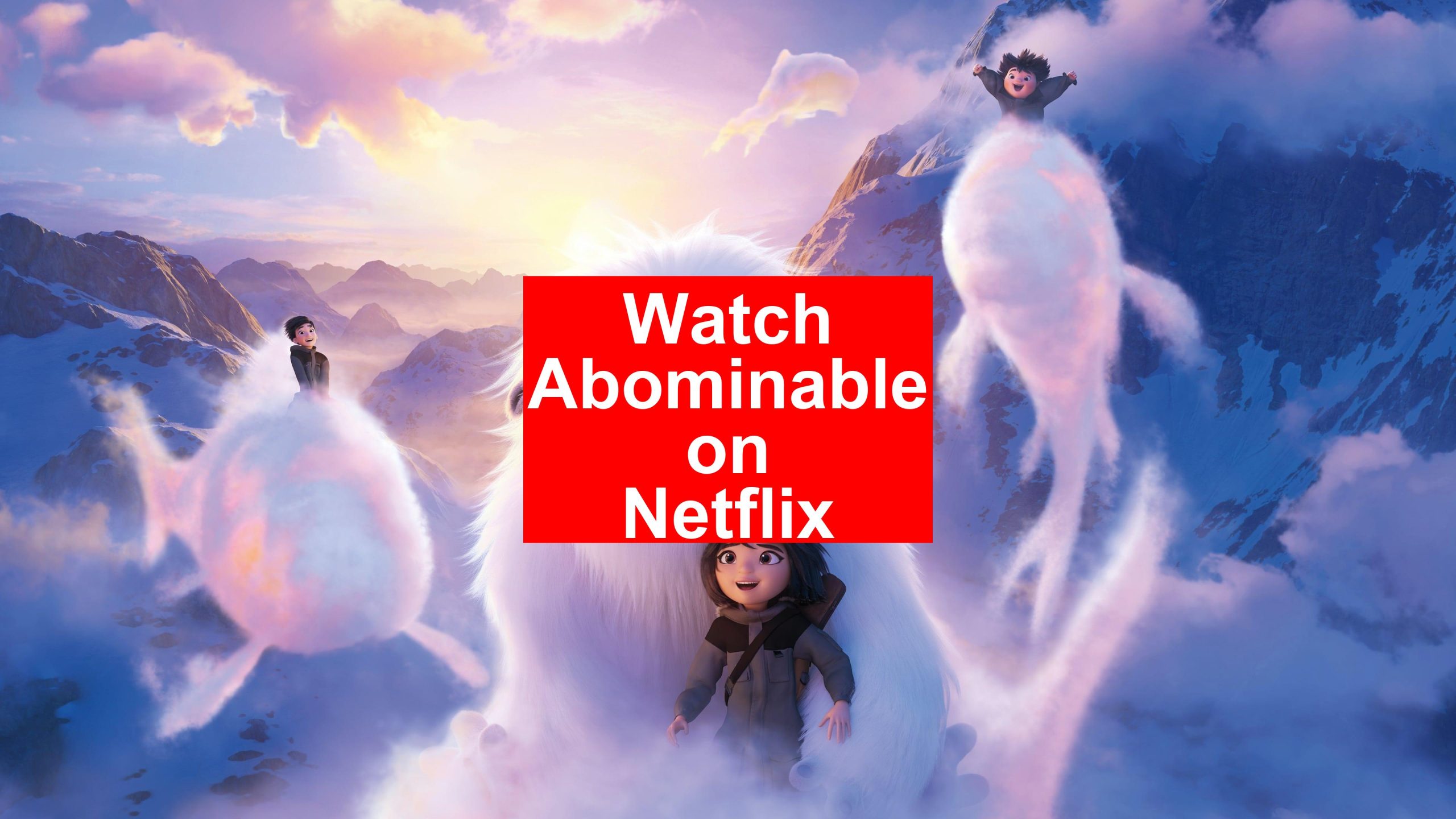 How to Watch Abominable On Netflix [Fast Guide 2025] - My Vpn Hub