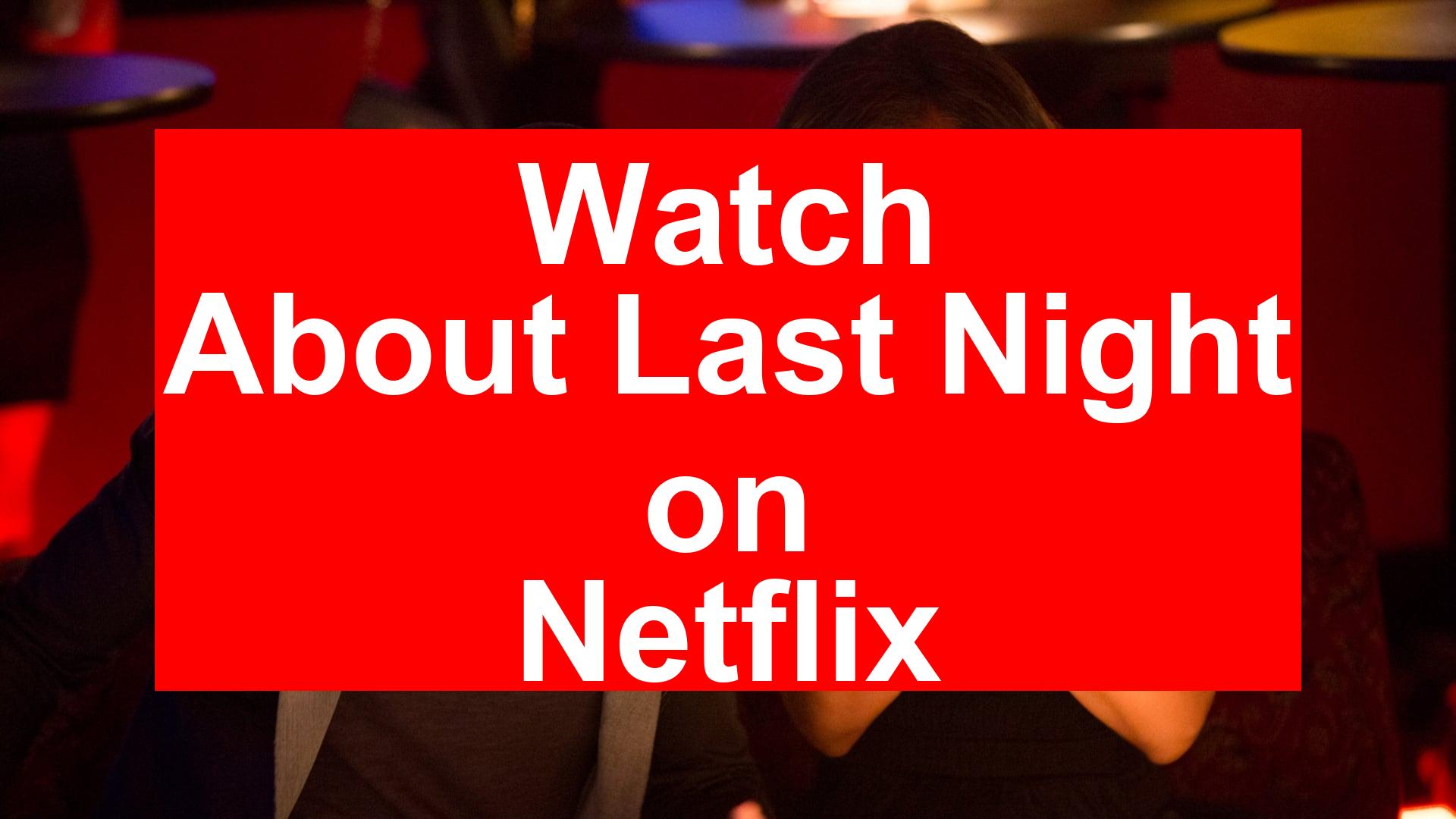 How to Watch About Last Night On Netflix [Best Guide 2026] - My Vpn Hub