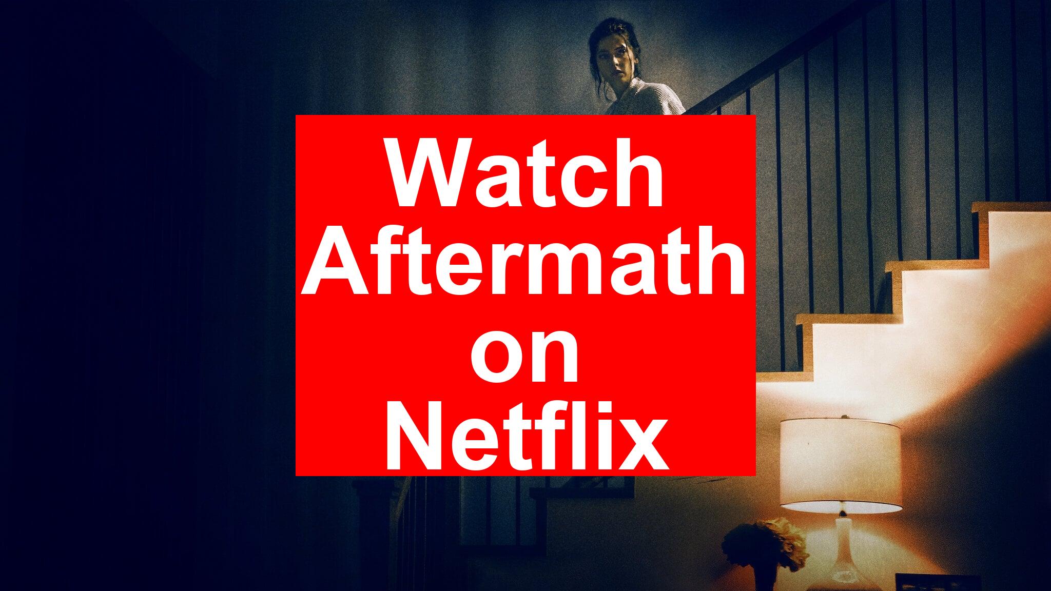 How to Watch Aftermath On Netflix [Easy Guide 2025] - My Vpn Hub