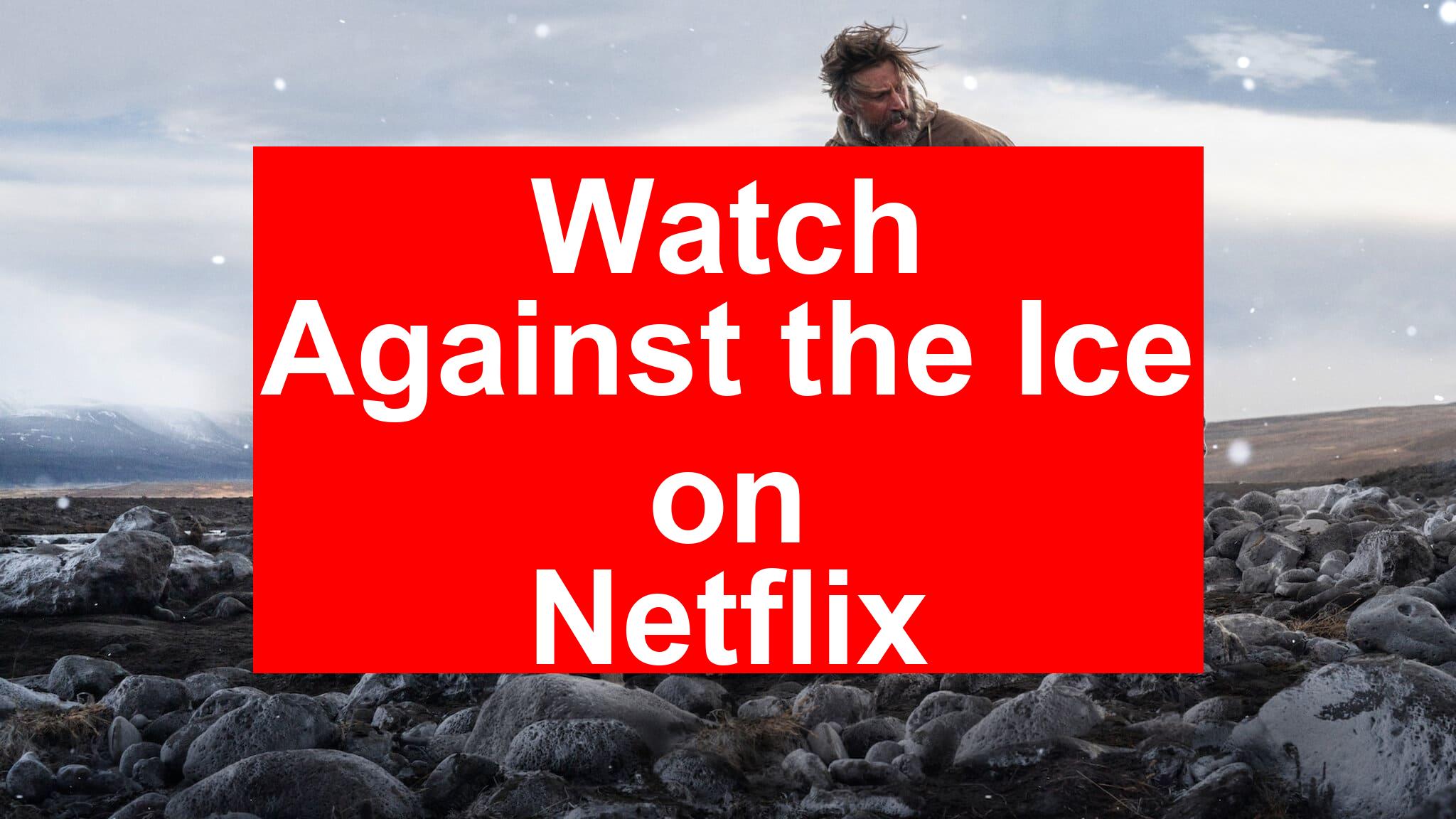 How to Watch Against the Ice On Netflix [Easy Guide 2026] - My Vpn Hub