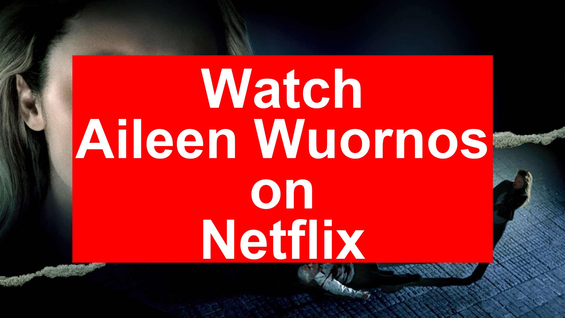 How to Watch Aileen Wuornos On Netflix [Easy Guide 2026] - My Vpn Hub