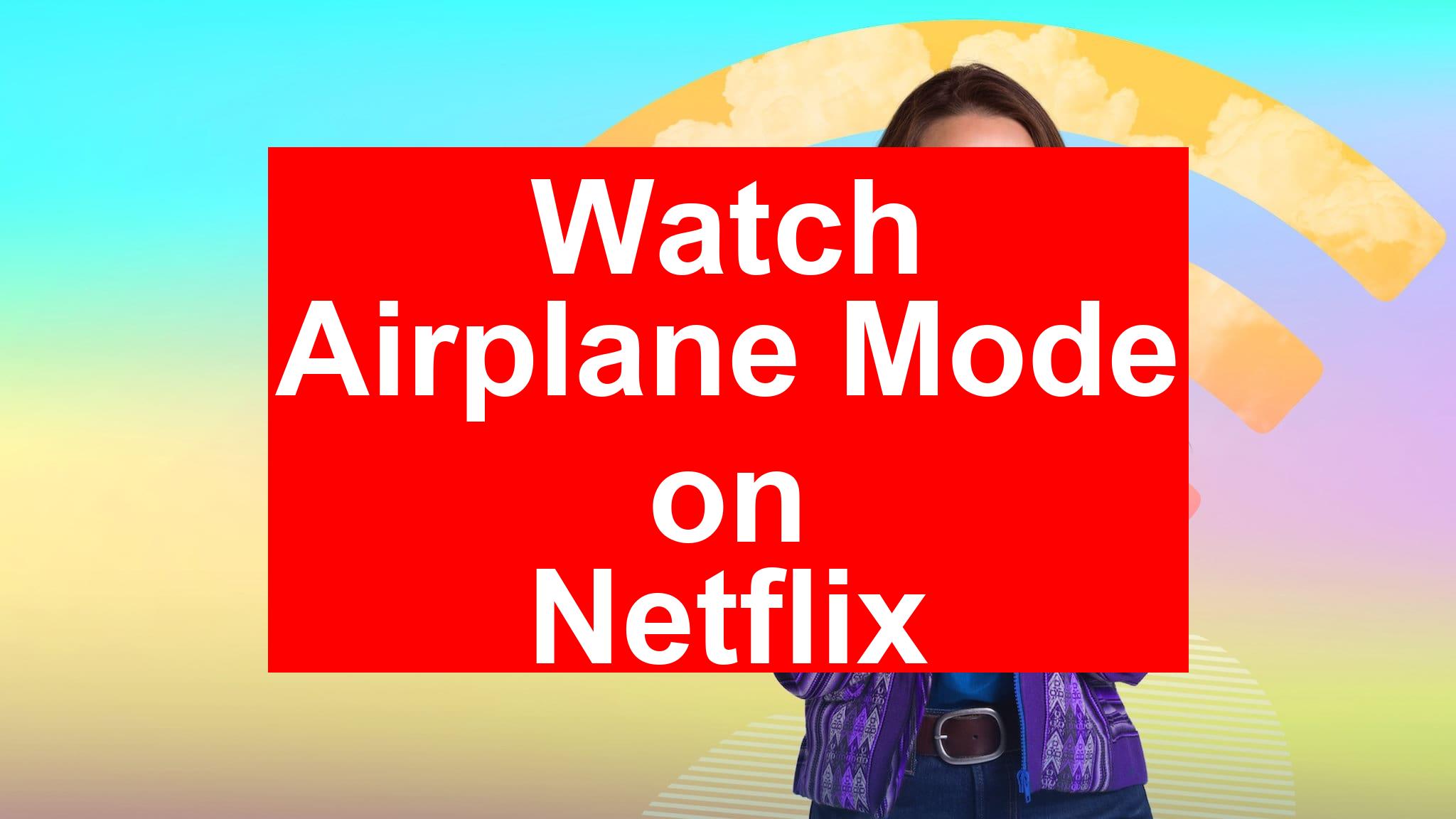 How to Watch Airplane Mode On Netflix [Best Guide 2025] - My Vpn Hub