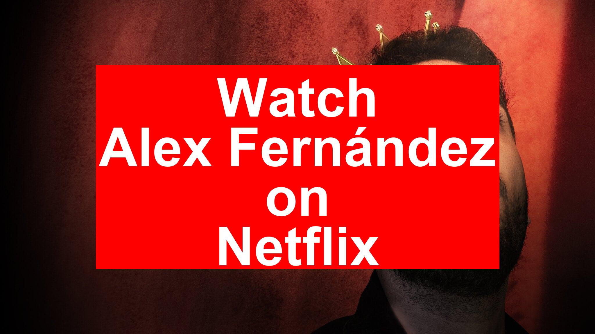 How to Watch Alex Fernández On Netflix [Best Guide 2026] - My Vpn Hub