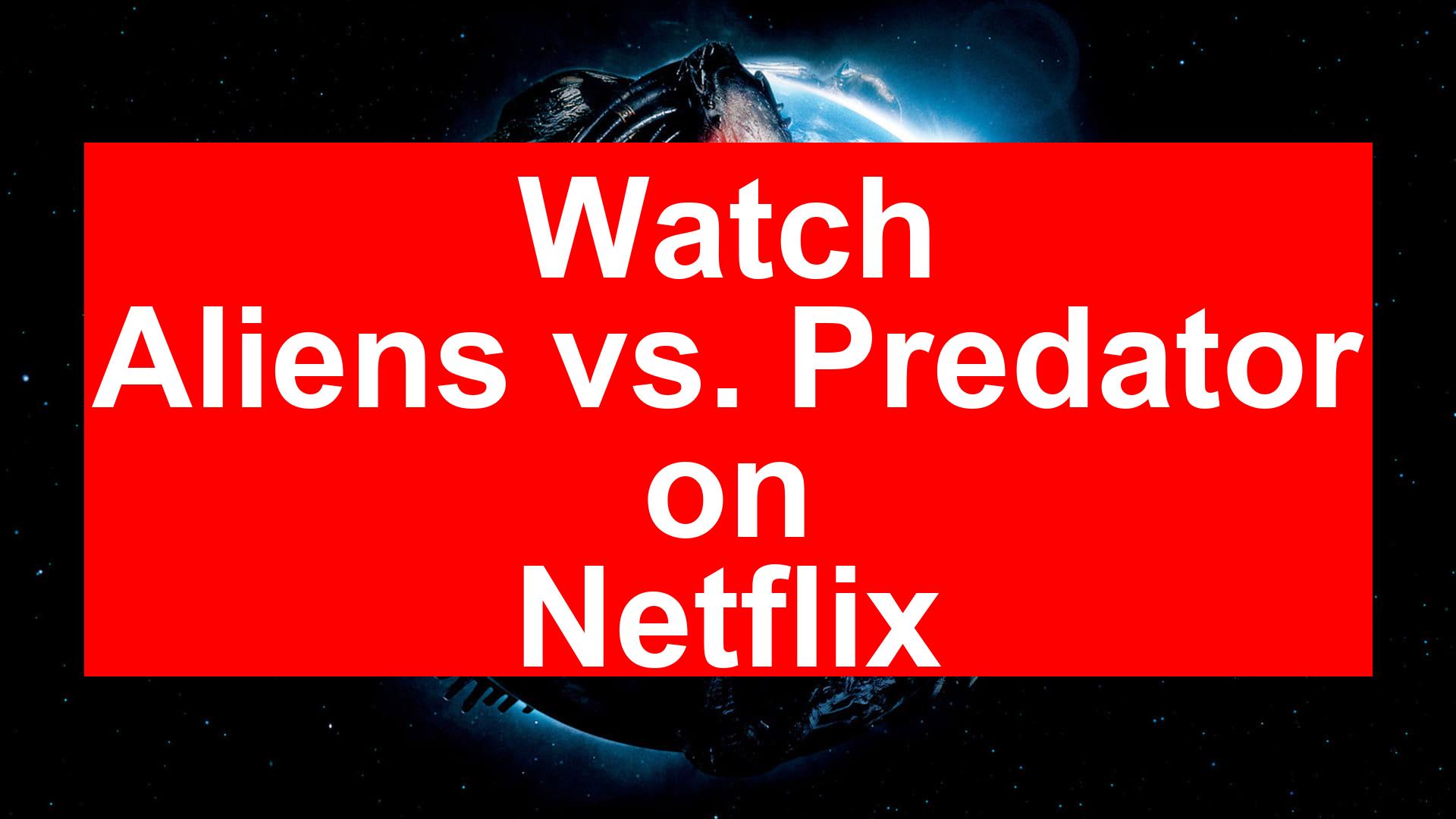 How to Watch Aliens vs. Predator On Netflix [Easy Guide 2026] - My Vpn Hub