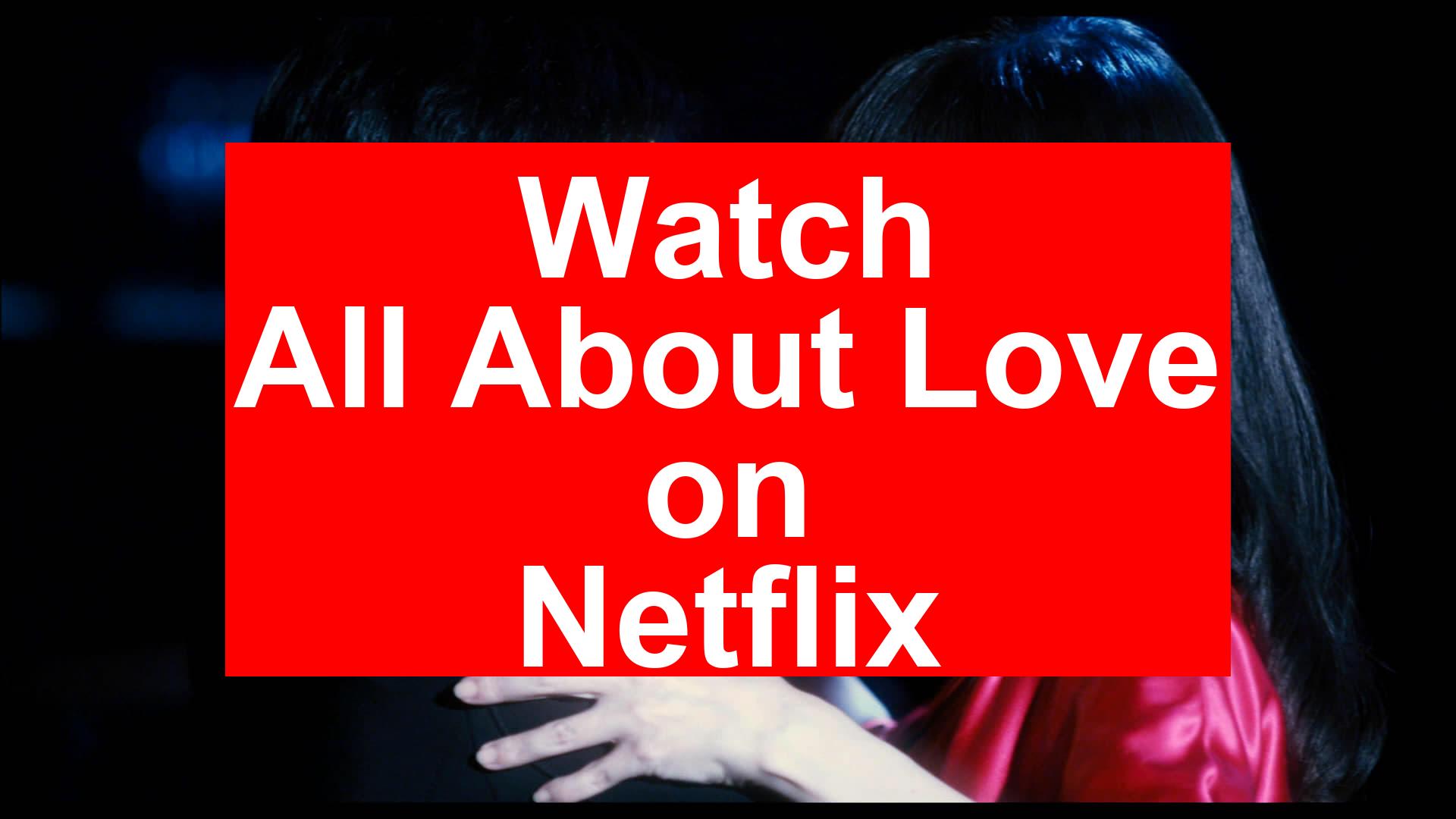 How to Watch All About Love On Netflix [Easy Guide 2026] - My Vpn Hub