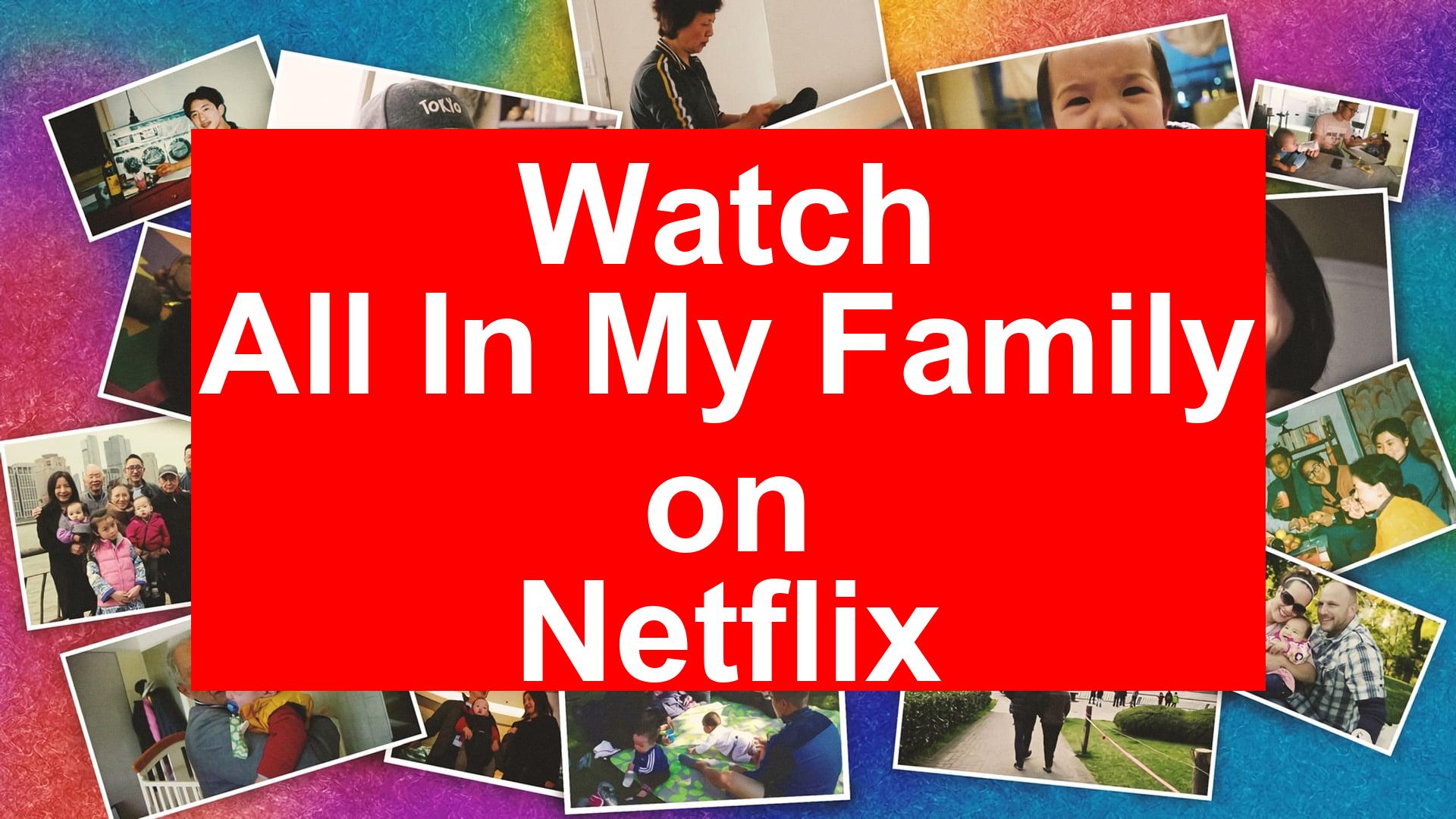 How to Watch All In My Family On Netflix [Fast Guide 2025] - My Vpn Hub