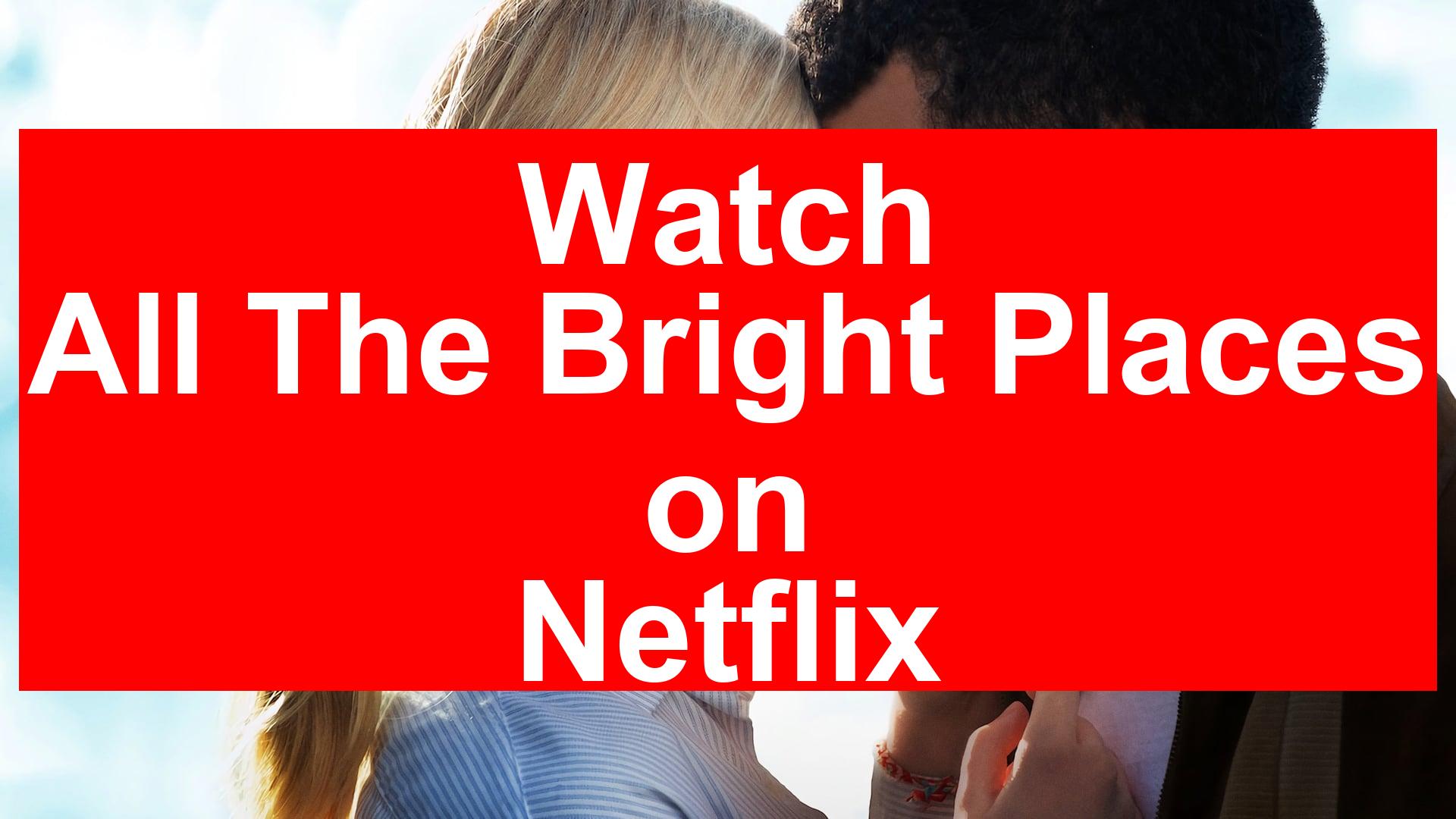 How to Watch All The Bright Places On Netflix [Best Guide 2026] - My ...