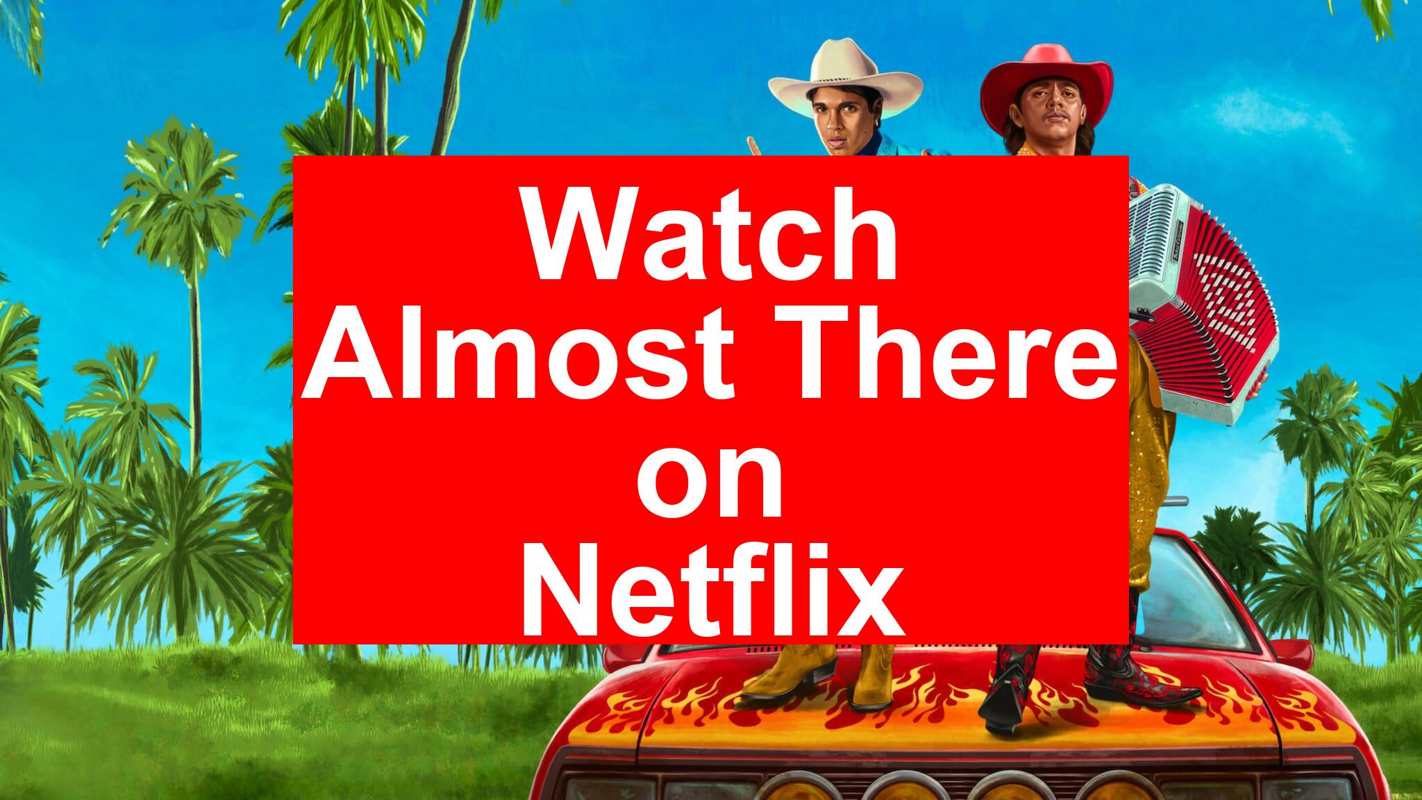 How to Watch Almost There On Netflix [Top Guide 2025] - My Vpn Hub