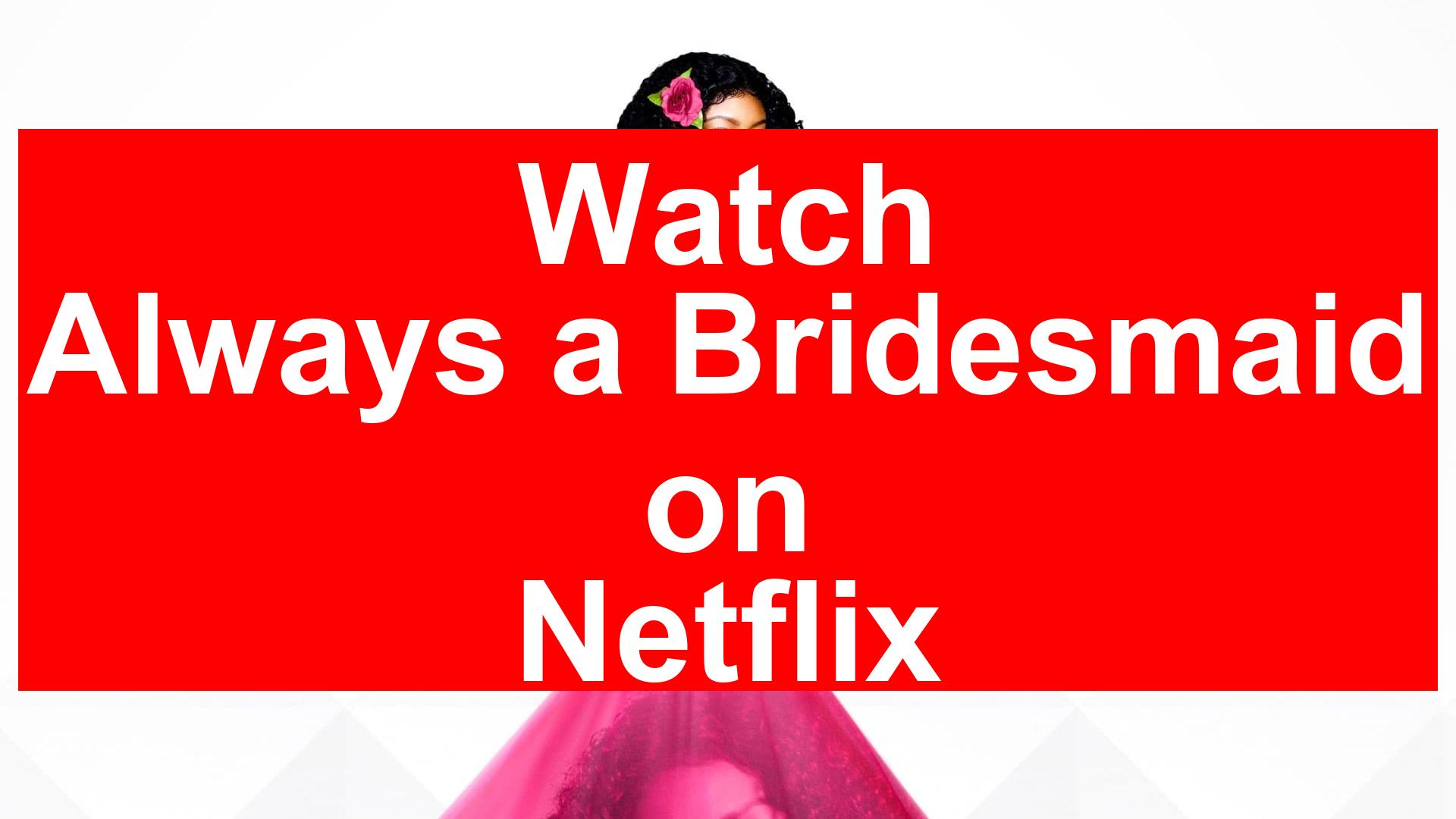 How to Watch Always a Bridesmaid On Netflix [Fast Guide 2026] - My Vpn Hub