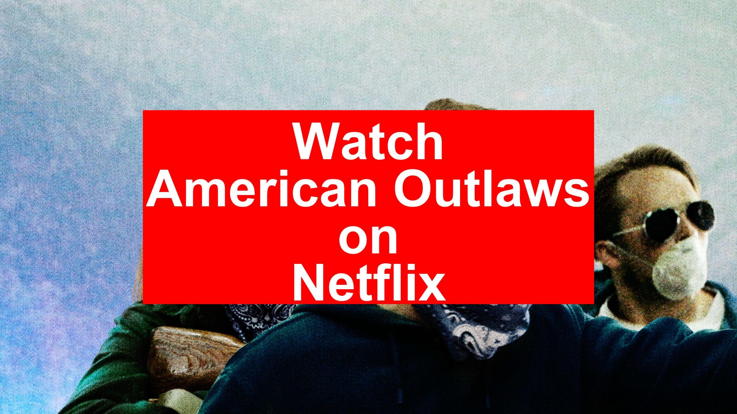 How to Watch American Outlaws On Netflix [Best Guide 2026] - My Vpn Hub