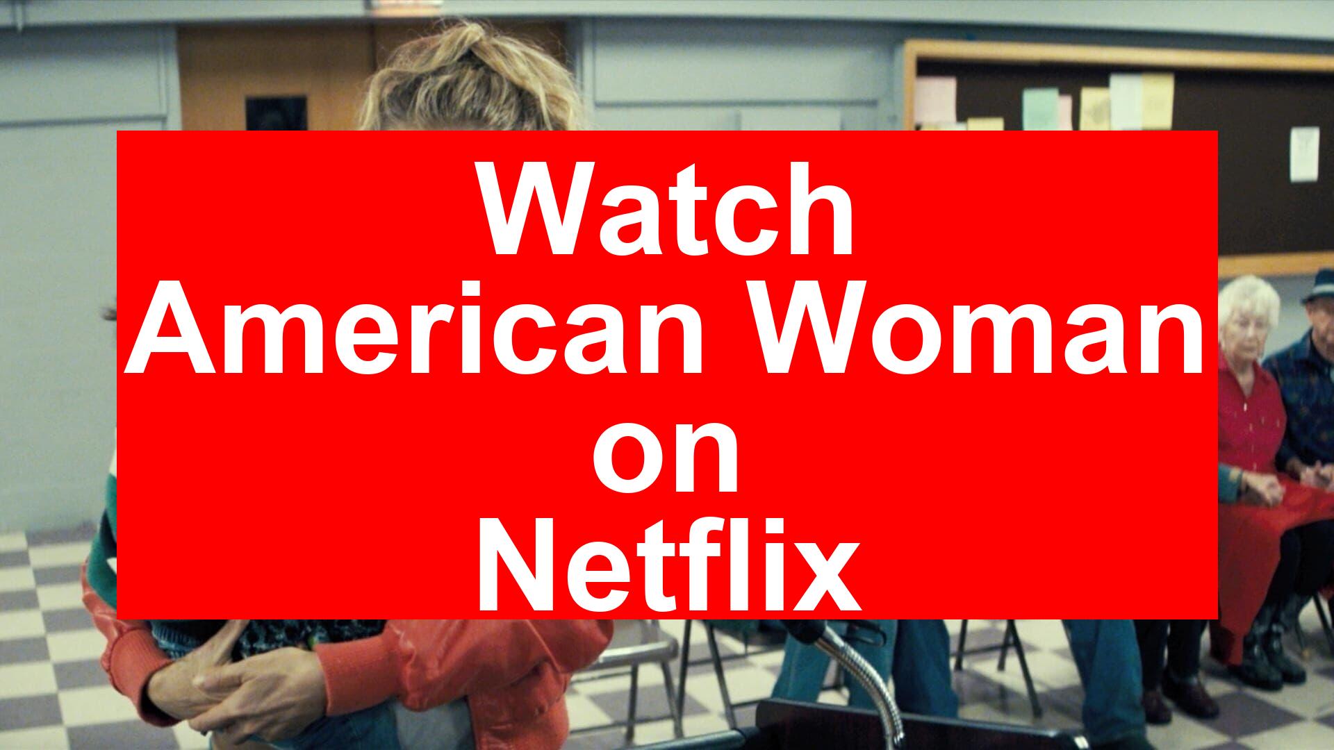 How to Watch American Woman On Netflix [Fast Guide 2025] - My Vpn Hub
