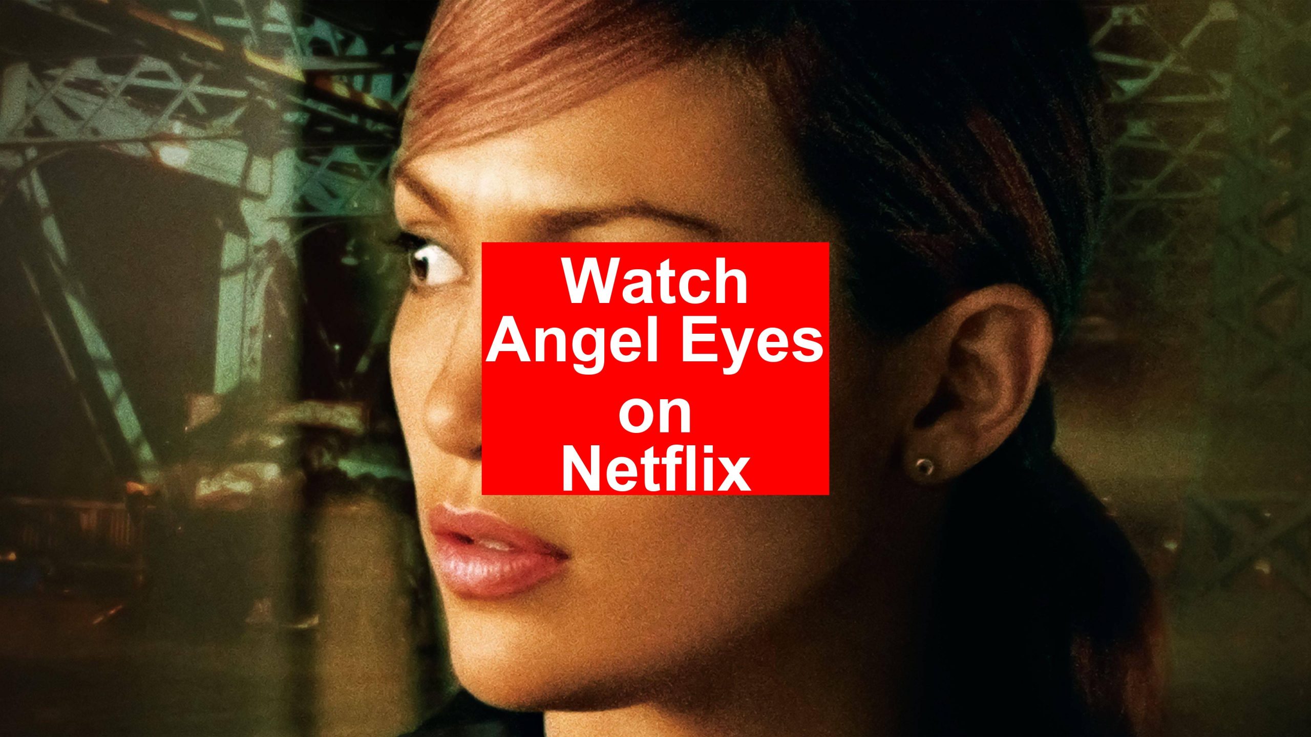 How to Watch Angel Eyes On Netflix [Easy Guide 2025] - My Vpn Hub