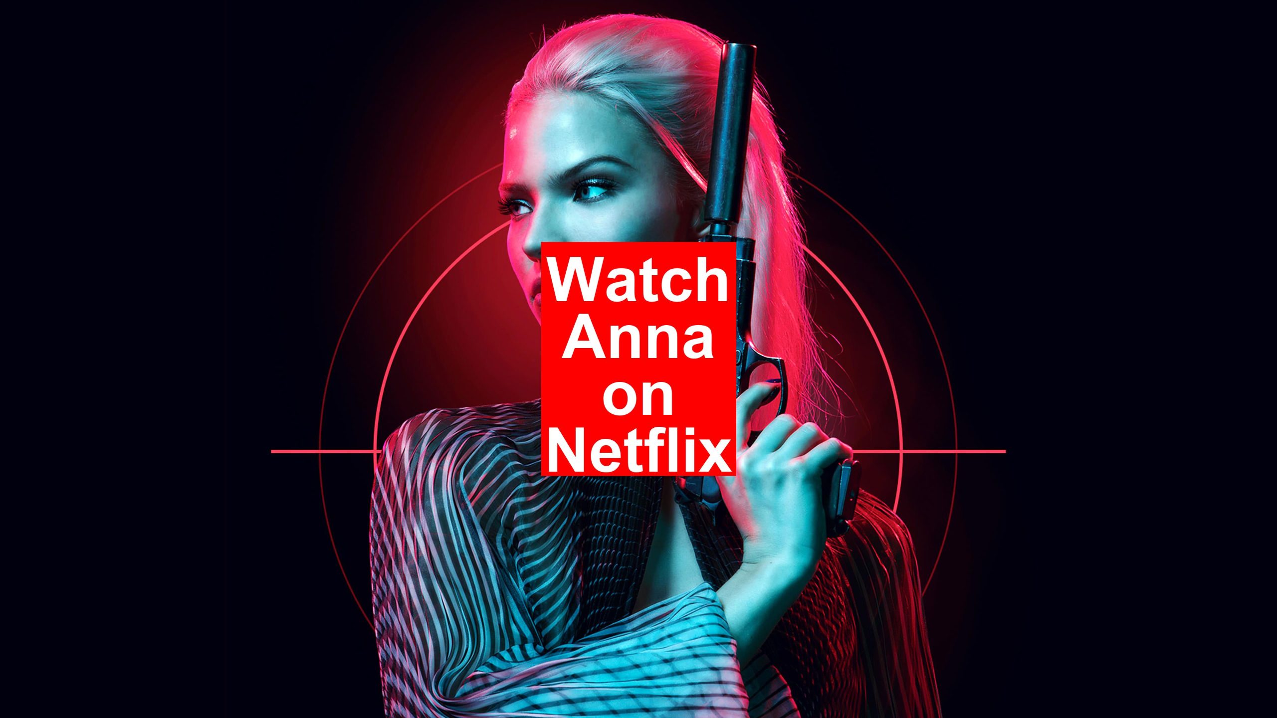 How to Watch Anna On Netflix [Best Guide 2026] - My Vpn Hub