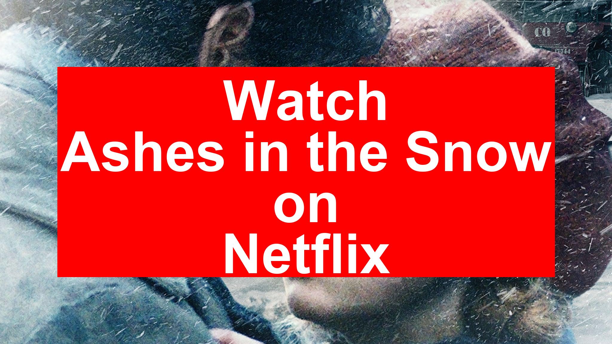 How to Watch Ashes in the Snow On Netflix [Top Guide 2026] - My Vpn Hub