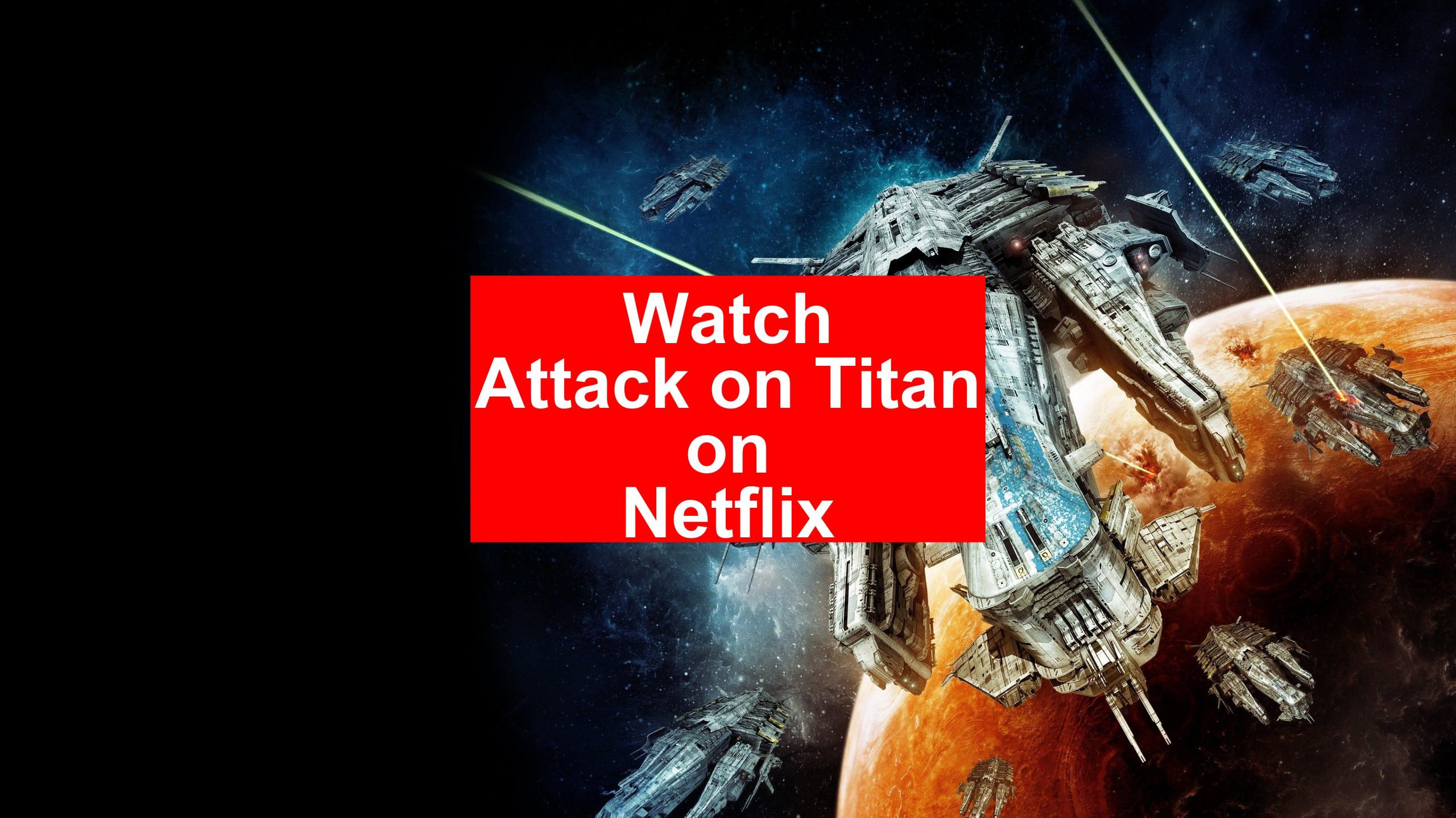 How to Watch Attack on Titan On Netflix [Fast Guide 2025] - My Vpn Hub