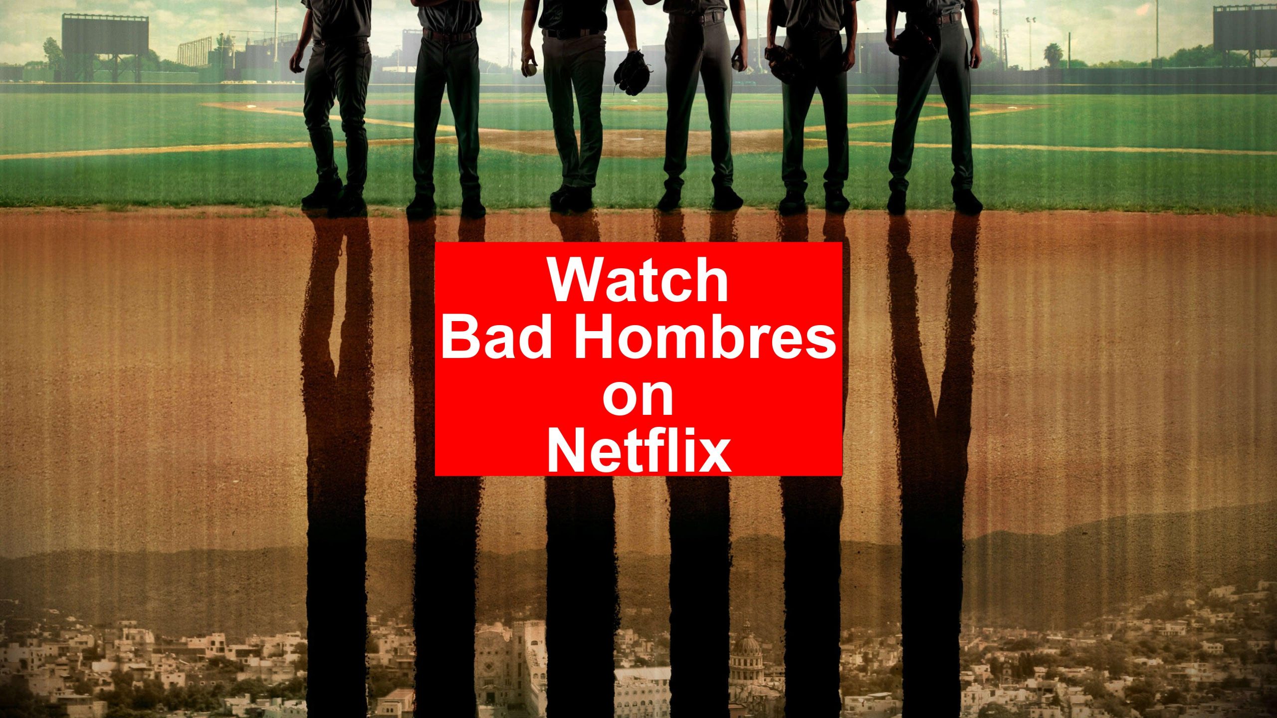 How to Watch Bad Hombres On Netflix [Easy Guide 2026] - My Vpn Hub