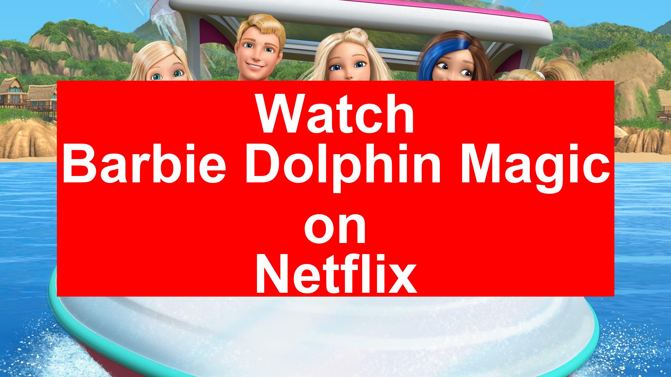 How to Watch Barbie Dolphin Magic On Netflix [Best Guide 2025] - My Vpn Hub