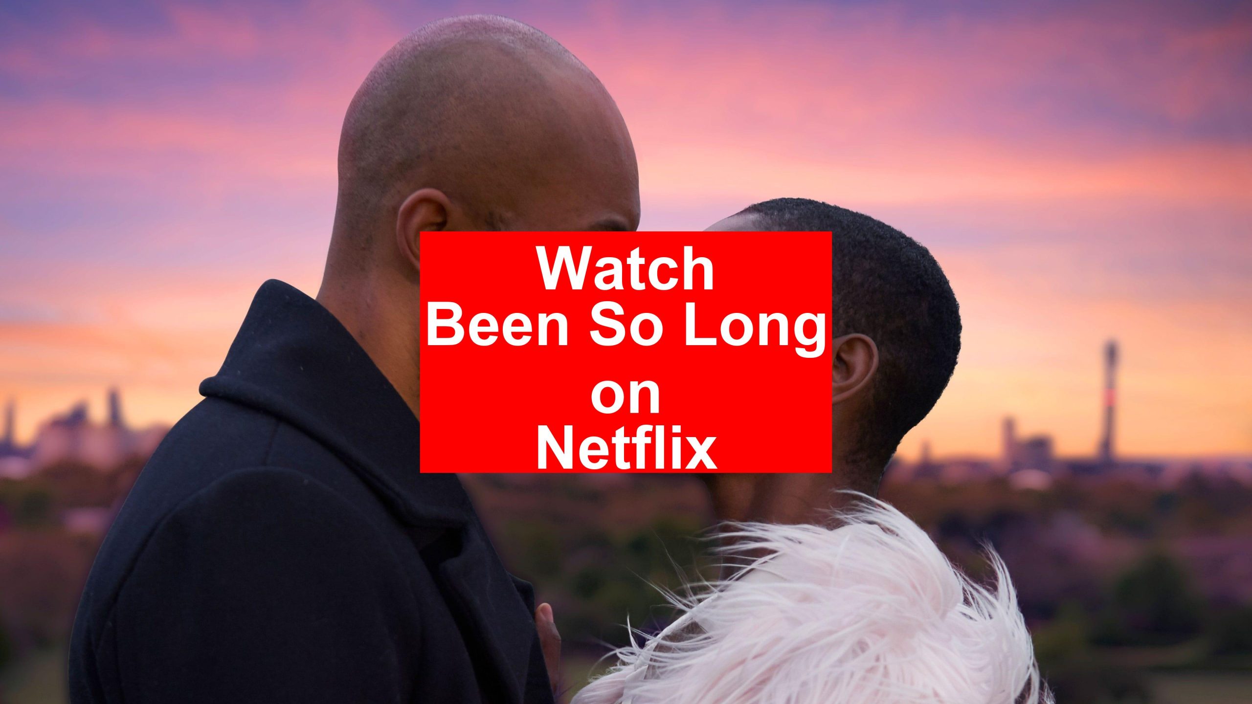 How to Watch Been So Long On Netflix [Fast Guide 2025] - My Vpn Hub