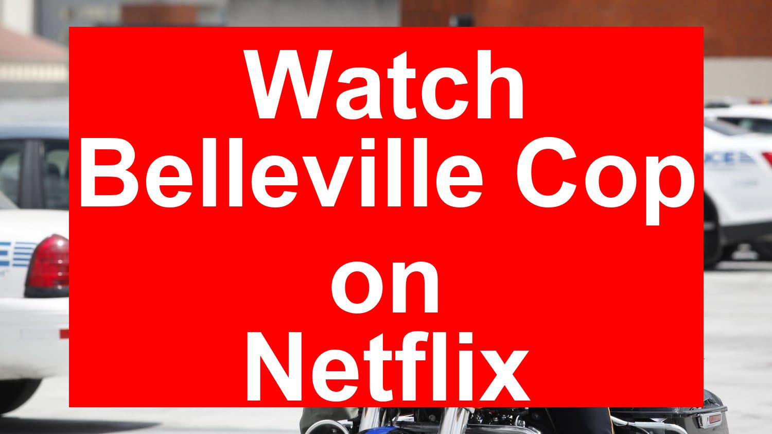 How to Watch Belleville Cop On Netflix [Top Guide 2025] - My Vpn Hub