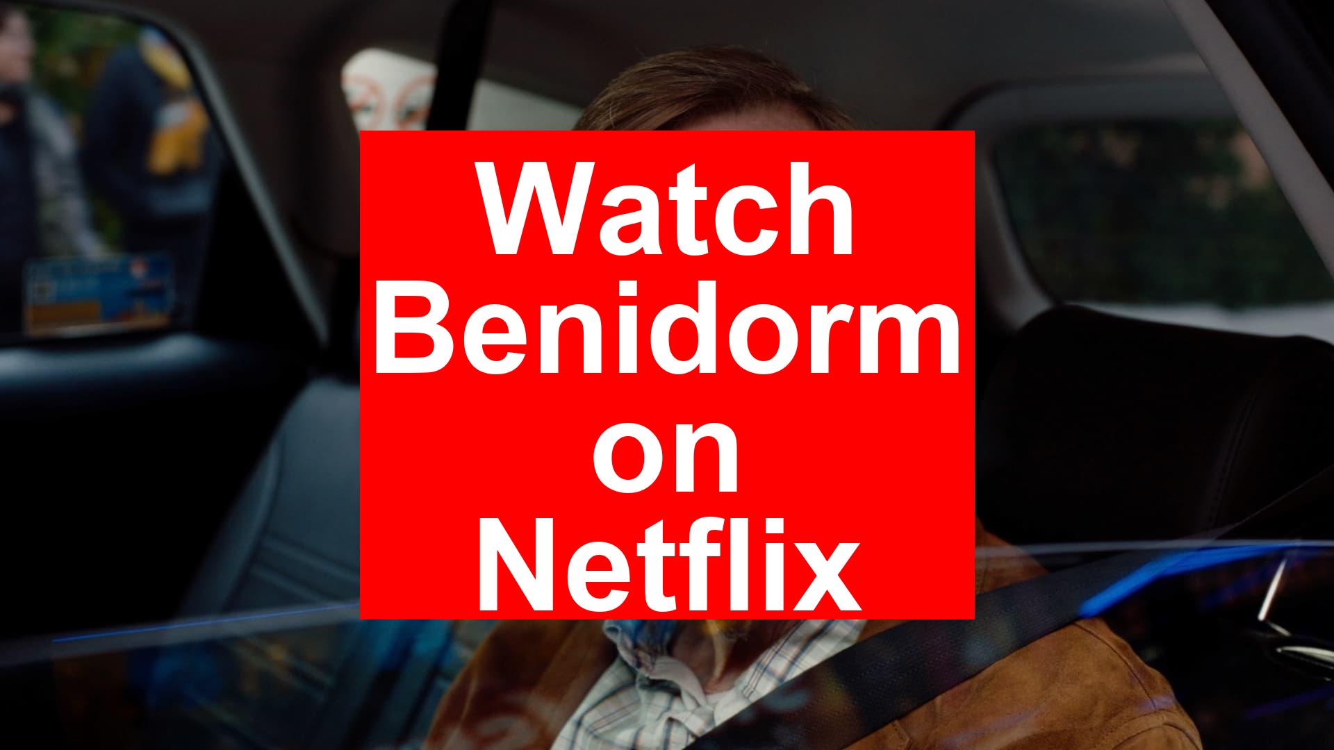 How to Watch Benidorm On Netflix [Top Guide 2026] - My Vpn Hub