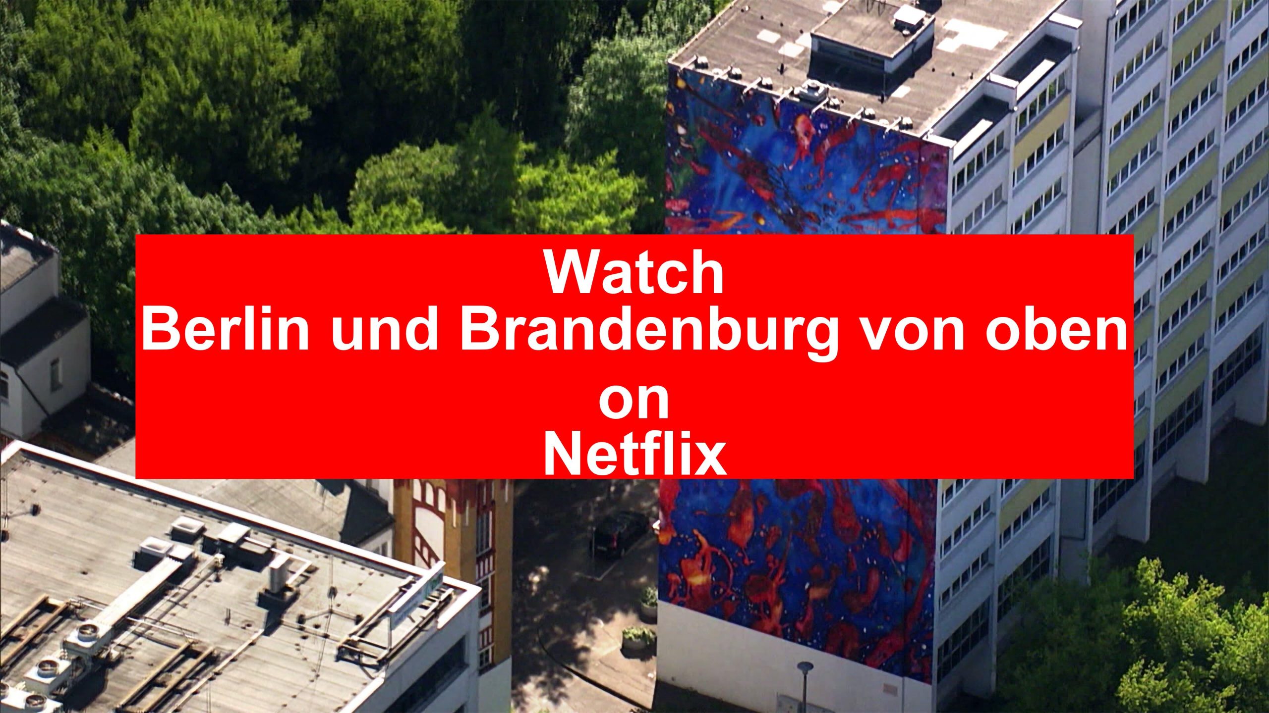 How to Watch Berlin und Brandenburg von oben On Netflix [Easy Guide ...