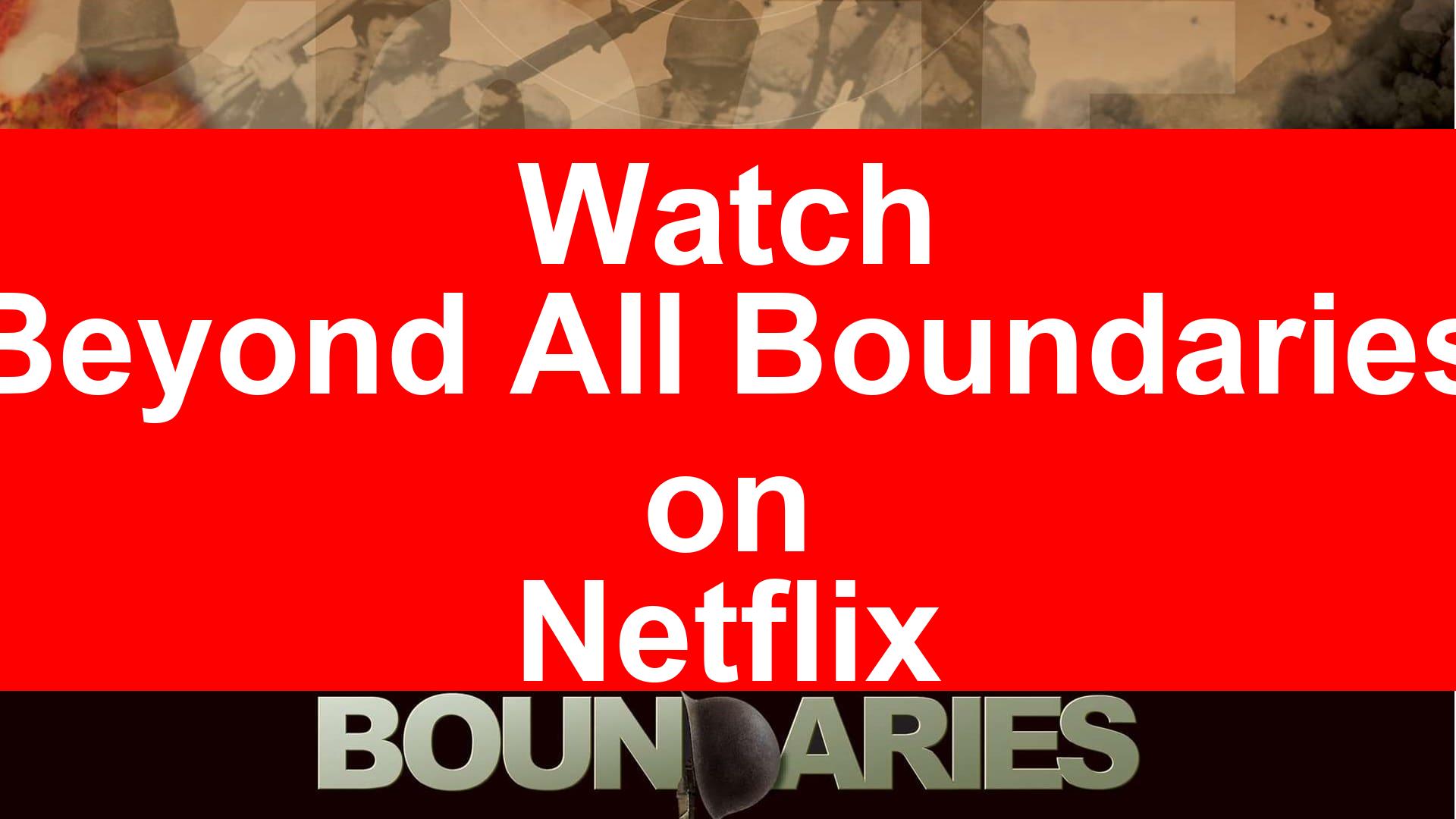 How to Watch Beyond All Boundaries On Netflix [Best Guide 2025] - My ...