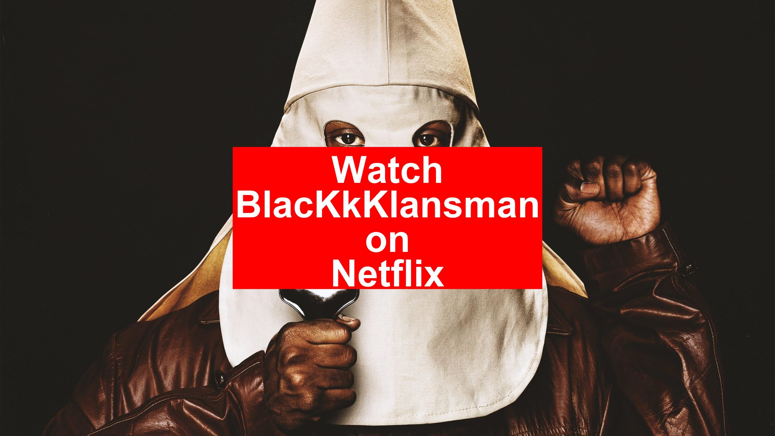 How to Watch BlacKkKlansman On Netflix [Easy Guide 2026] - My Vpn Hub