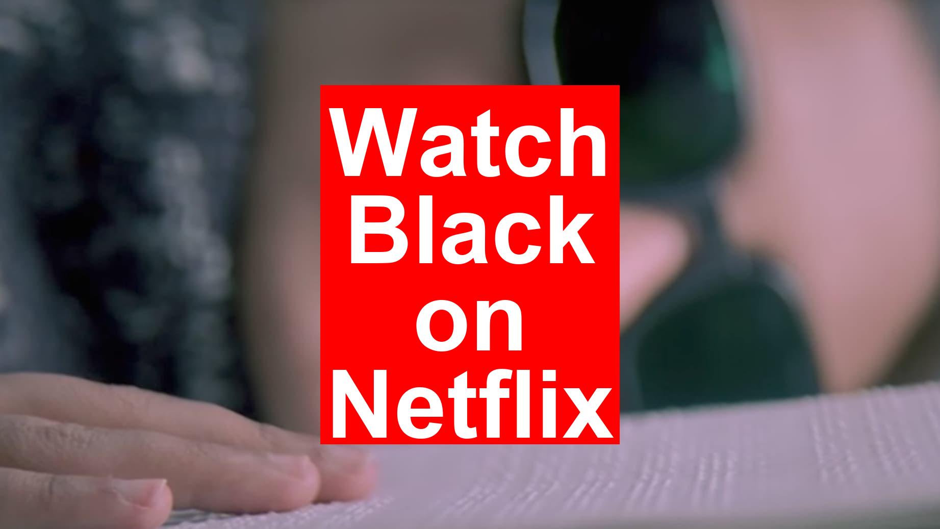 How to Watch Black On Netflix [Fast Guide 2025] - My Vpn Hub