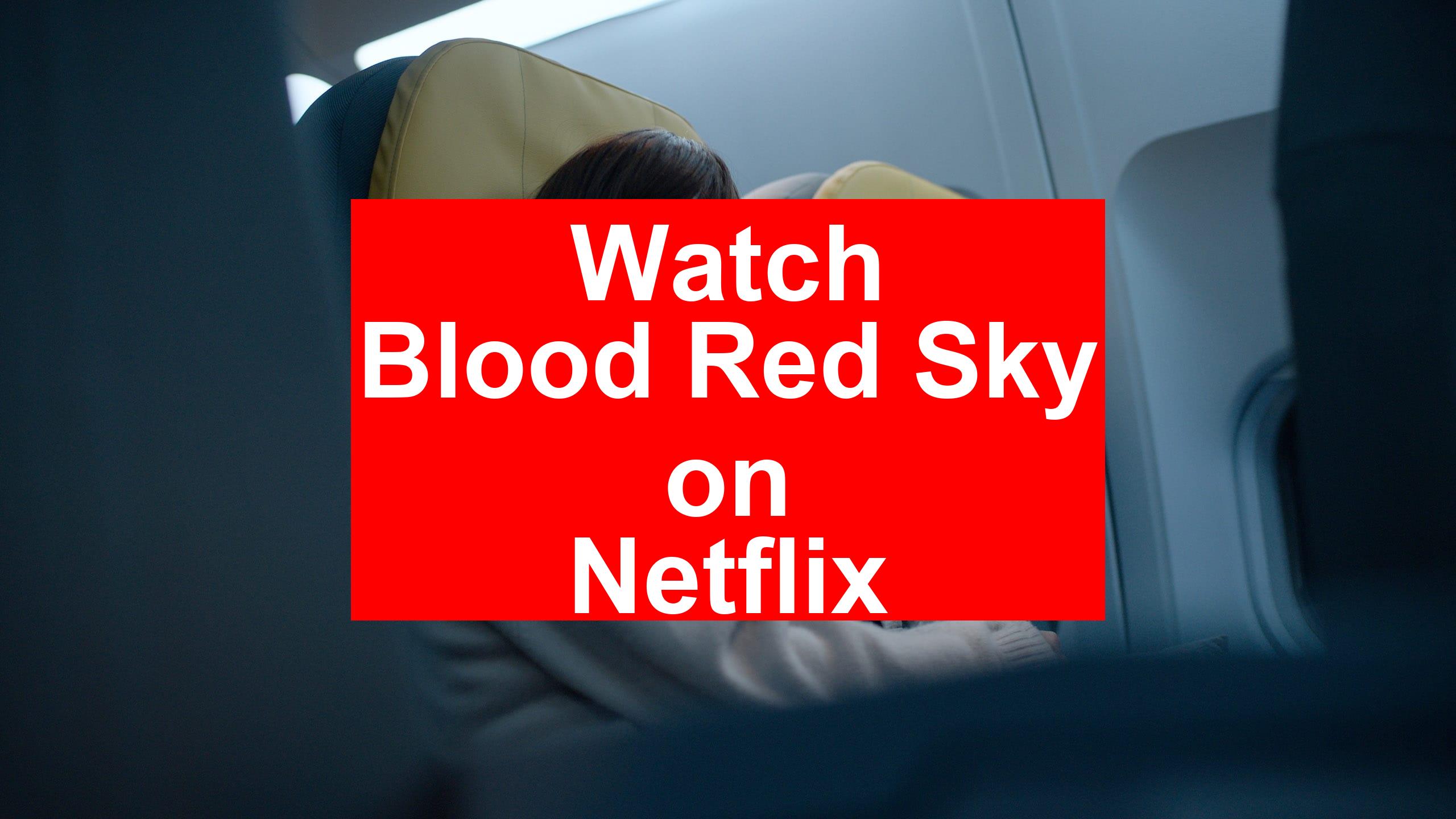 How to Watch Blood Red Sky On Netflix [Easy Guide 2026] - My Vpn Hub
