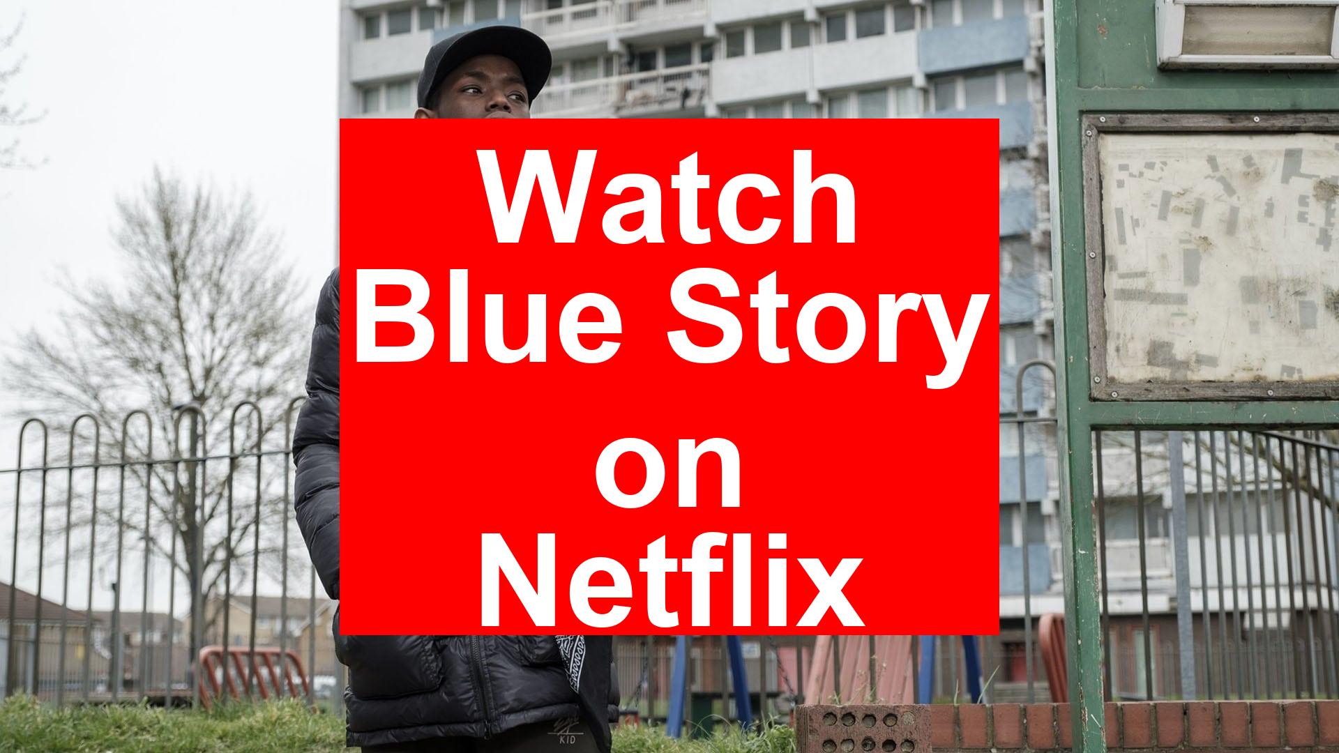 How to Watch Blue Story On Netflix [Fast Guide 2025] - My Vpn Hub