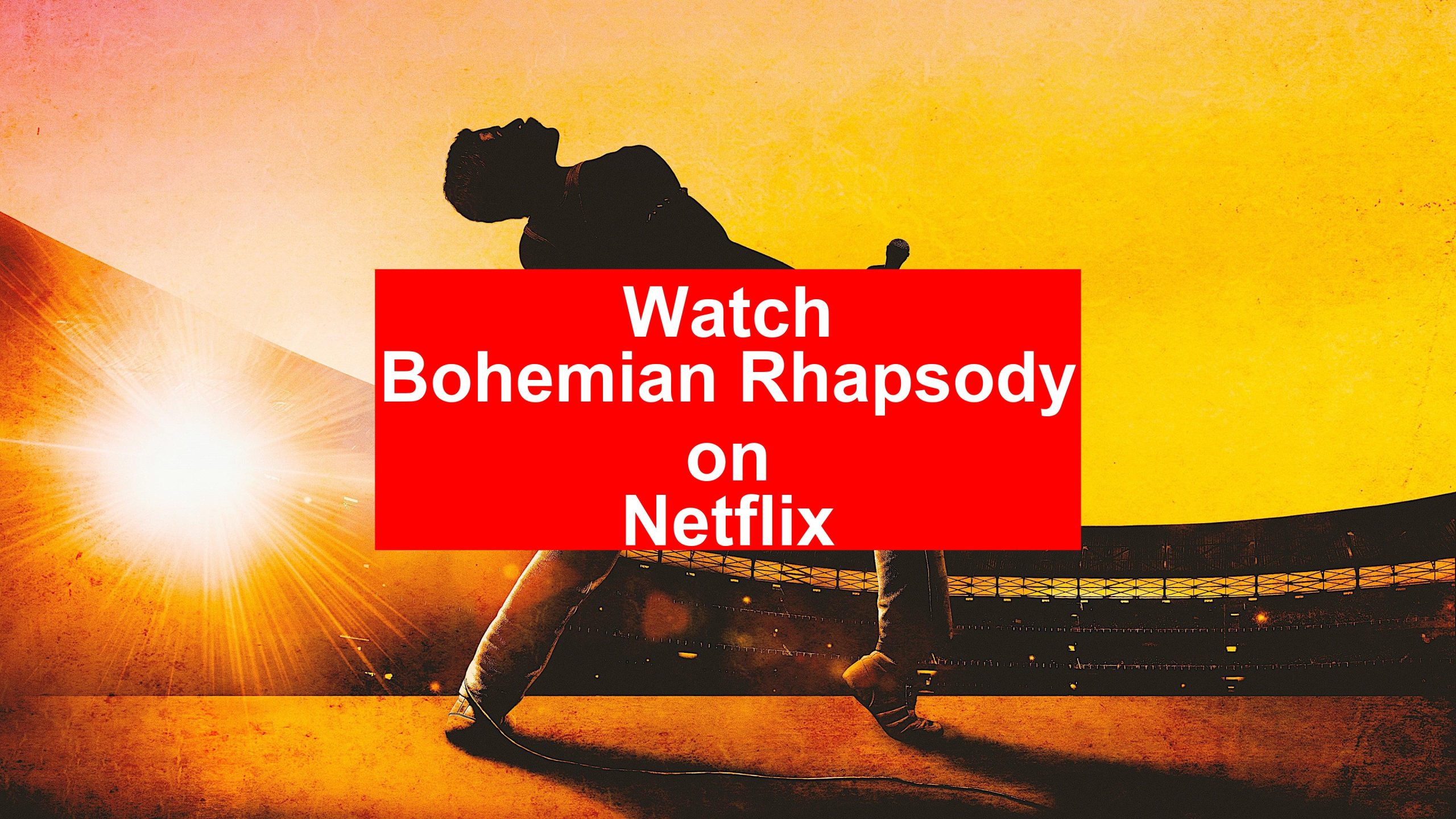 How to Watch Bohemian Rhapsody On Netflix [Top Guide 2025] - My Vpn Hub