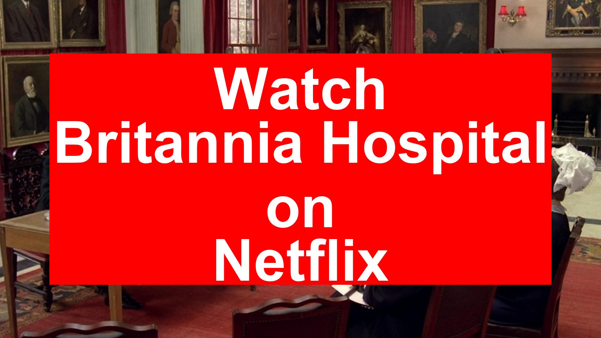 How to Watch Britannia Hospital On Netflix [Fast Guide 2026] - My Vpn Hub