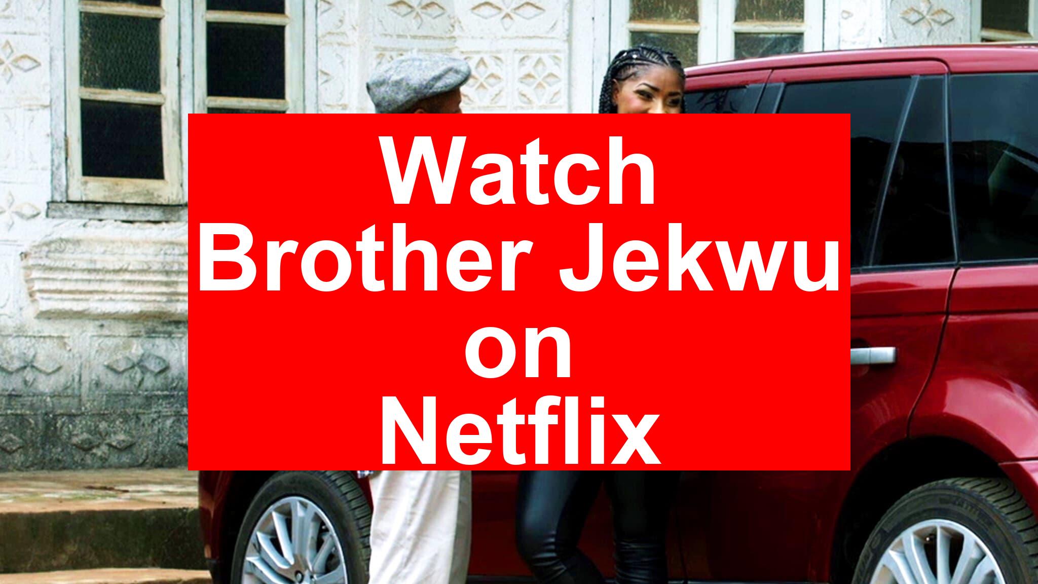 How to Watch Brother Jekwu On Netflix [Best Guide 2026] - My Vpn Hub