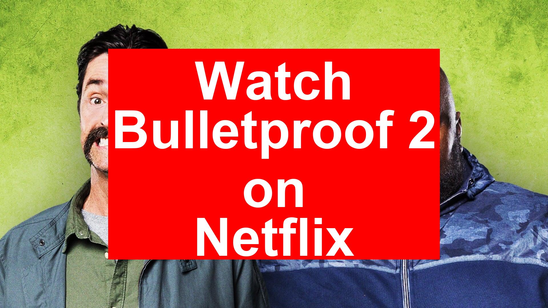 How to Watch Bulletproof 2 On Netflix [Easy Guide 2026] - My Vpn Hub