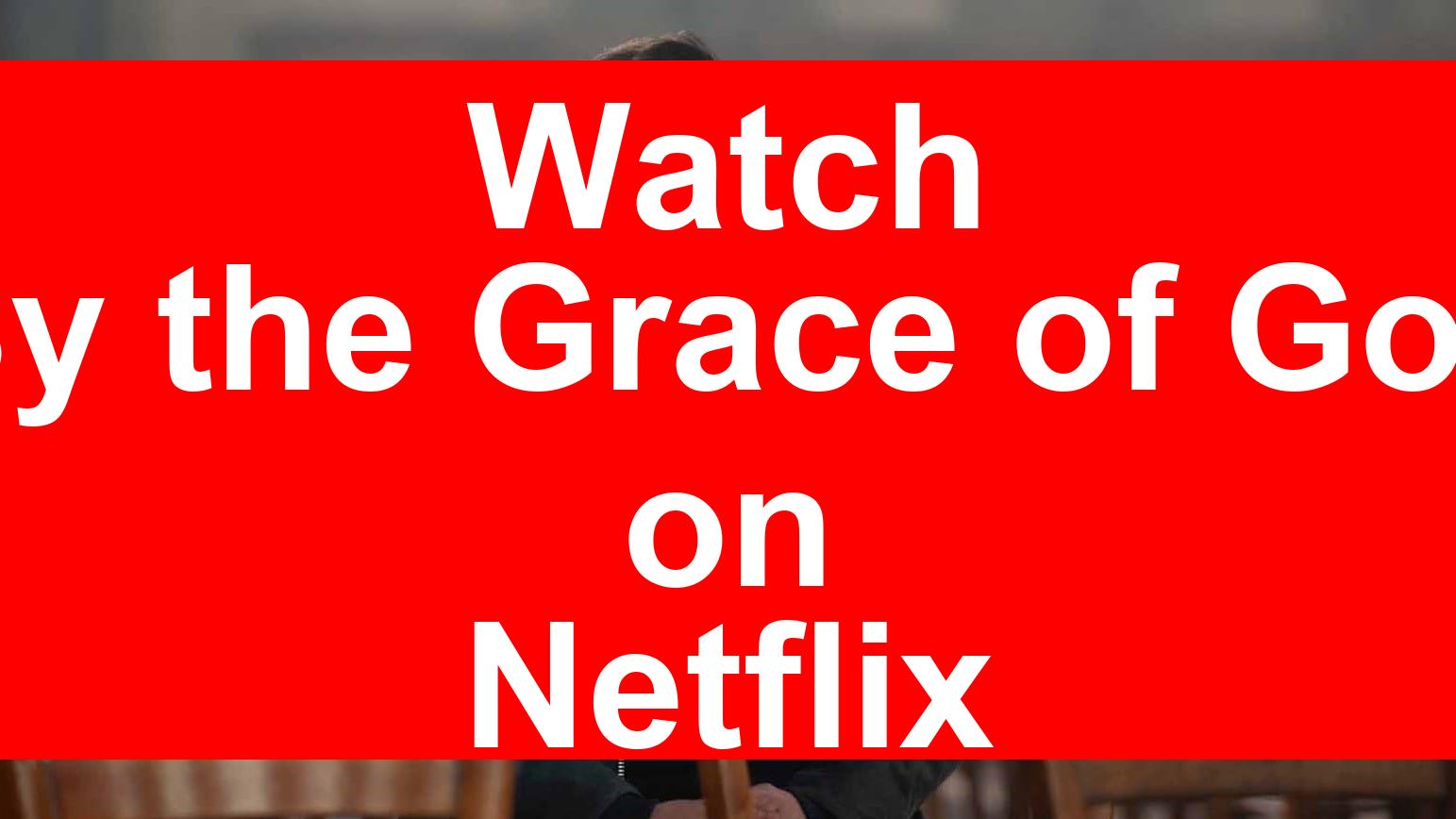 How to Watch By the Grace of God On Netflix [Fast Guide 2026] - My Vpn Hub