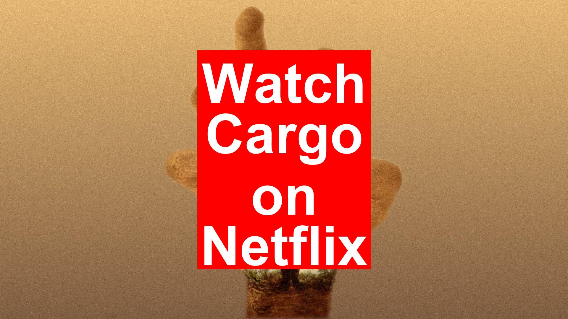 How to Watch Cargo On Netflix [Top Guide 2026] - My Vpn Hub
