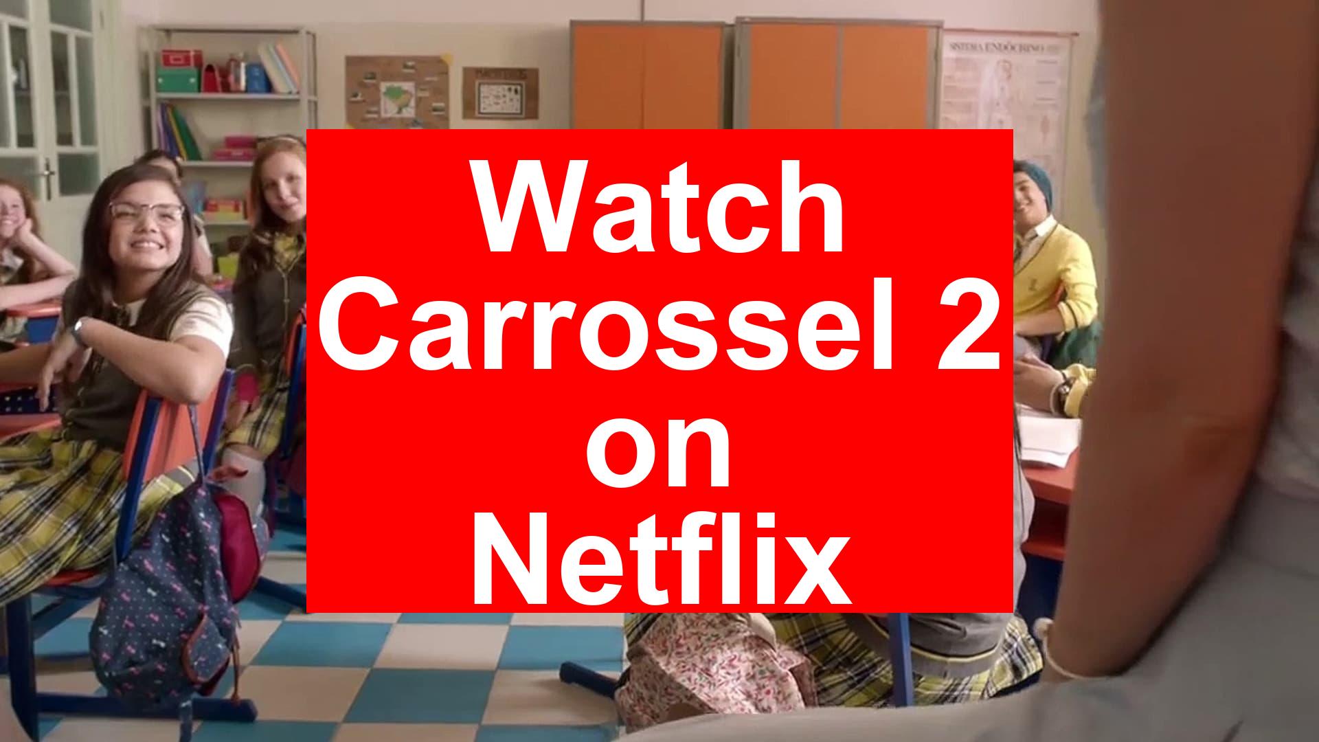 How to Watch Carrossel 2 On Netflix [Fast Guide 2025] - My Vpn Hub