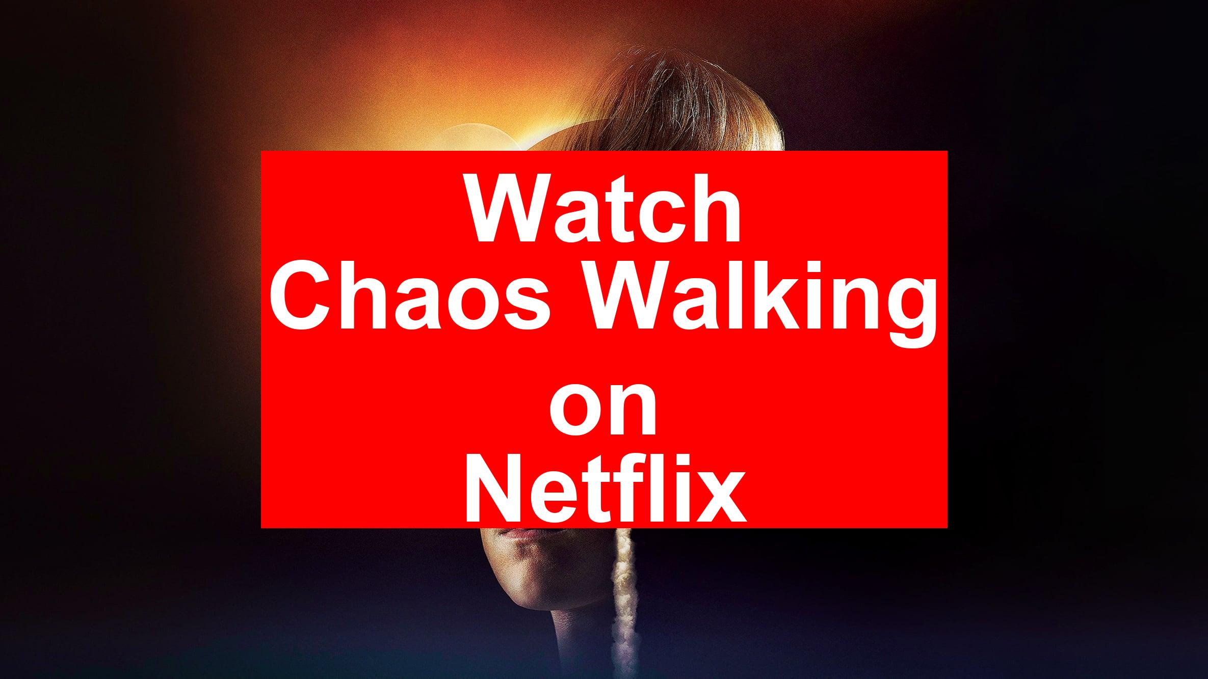 How to Watch Chaos Walking On Netflix [Best Guide 2026] - My Vpn Hub