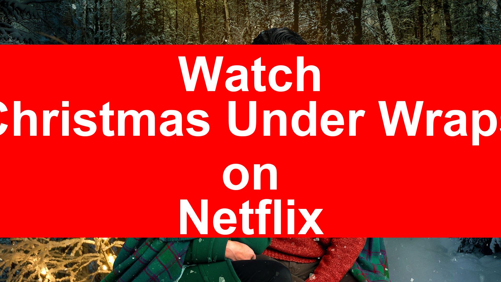 How to Watch Christmas Under Wraps On Netflix [Fast Guide 2026] - My ...