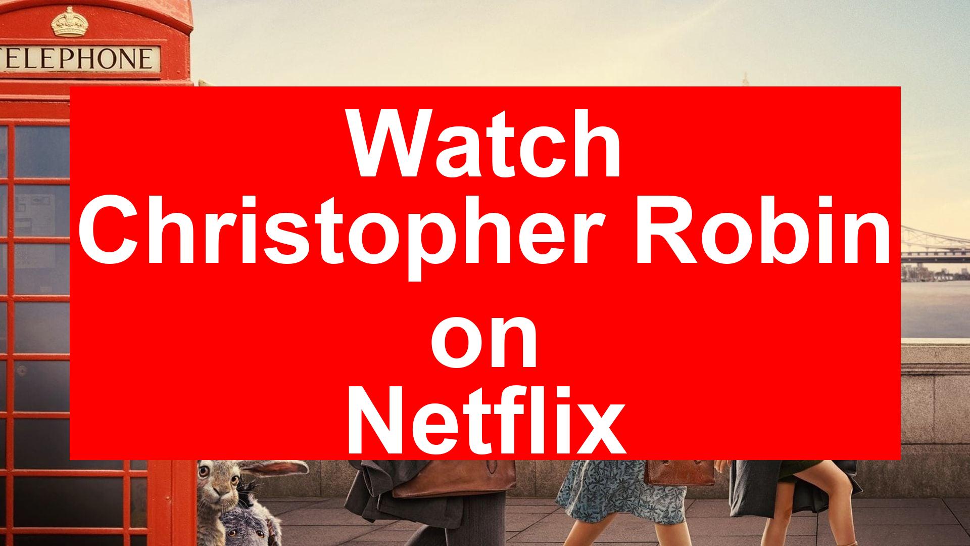 How to Watch Christopher Robin On Netflix [Easy Guide 2026] - My Vpn Hub