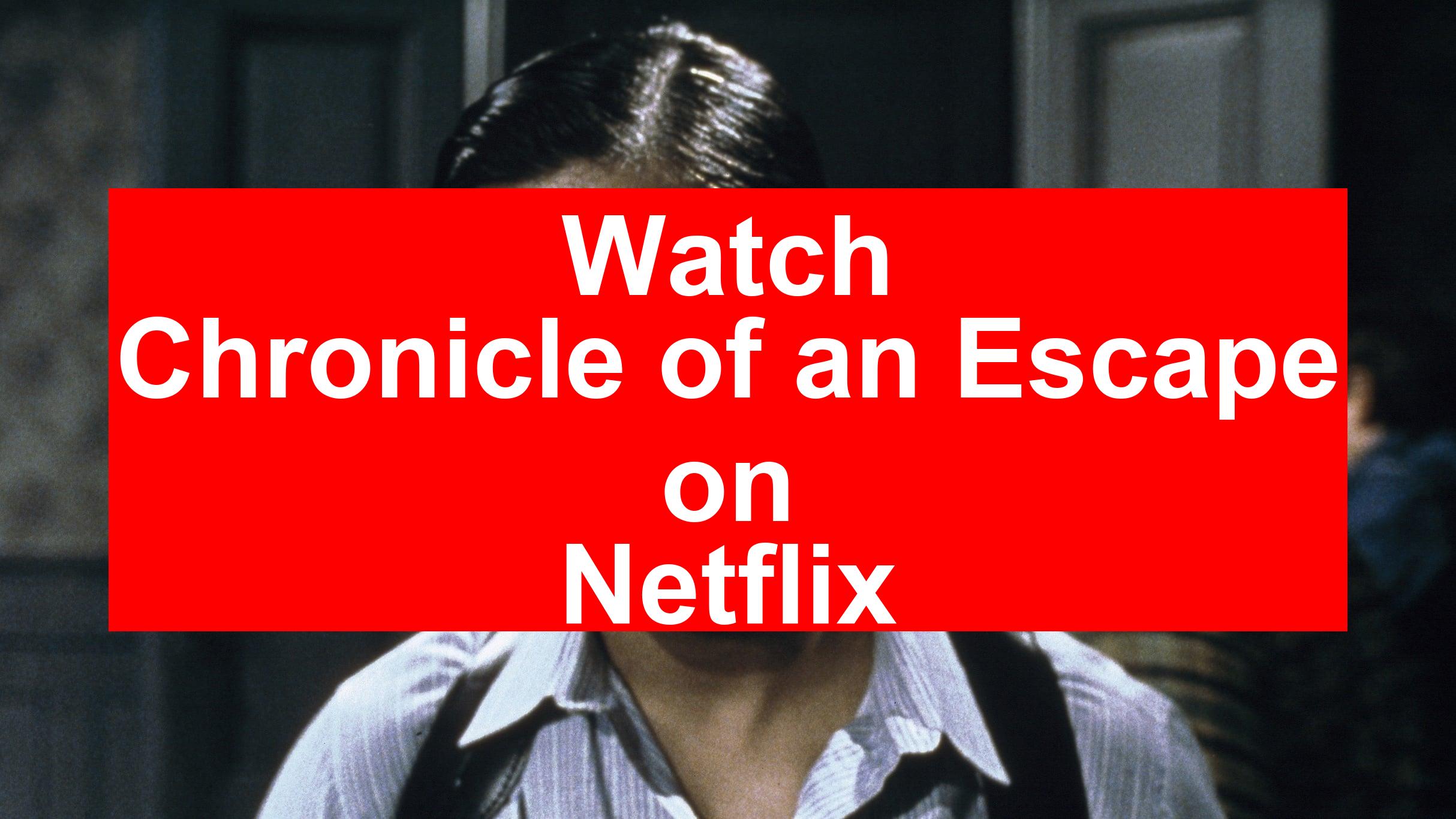How to Watch Chronicle of an Escape On Netflix [Top Guide 2026] - My ...